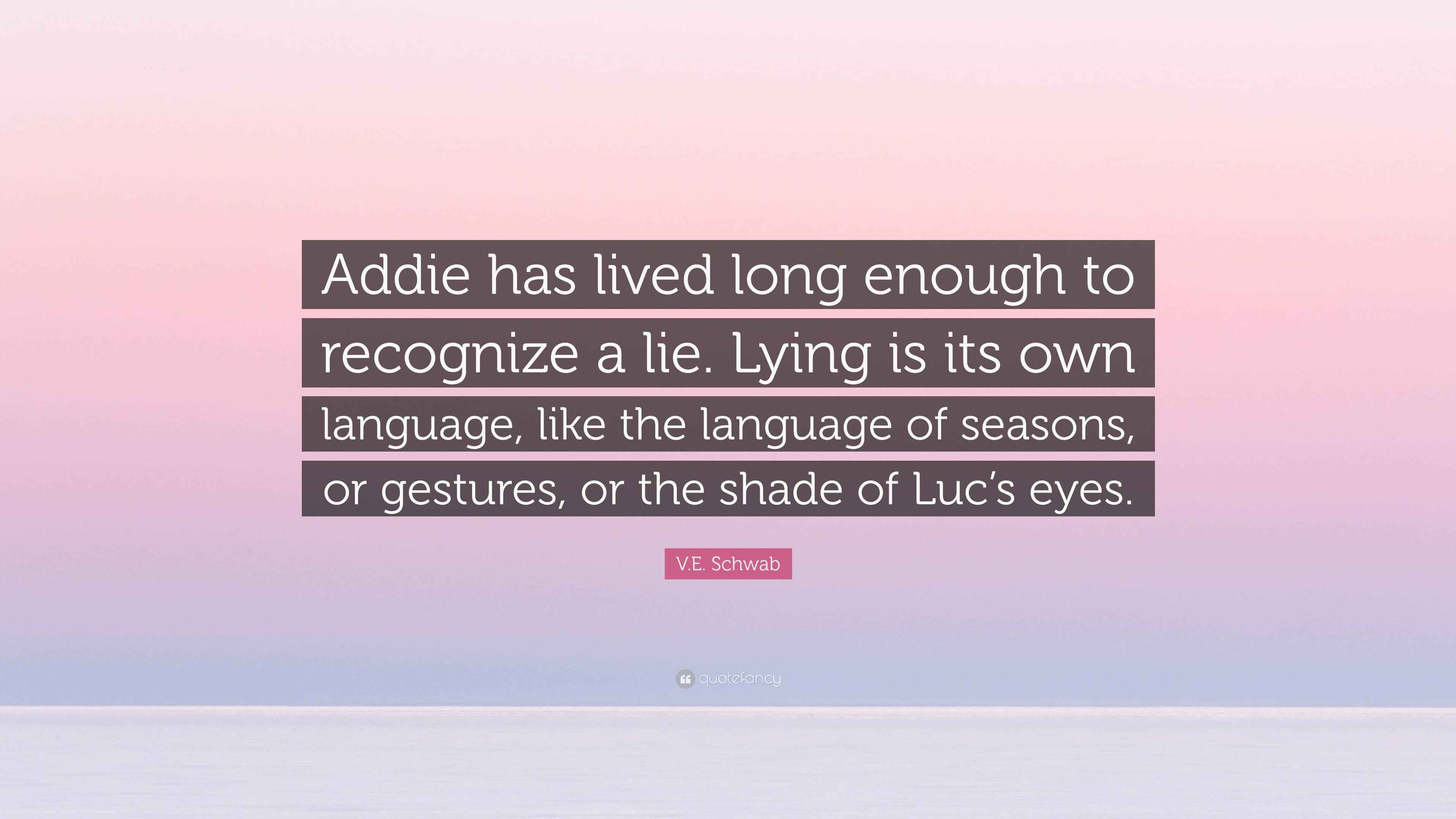 V.E. Schwab Quote: “Addie has lived long enough to recognize a lie ...