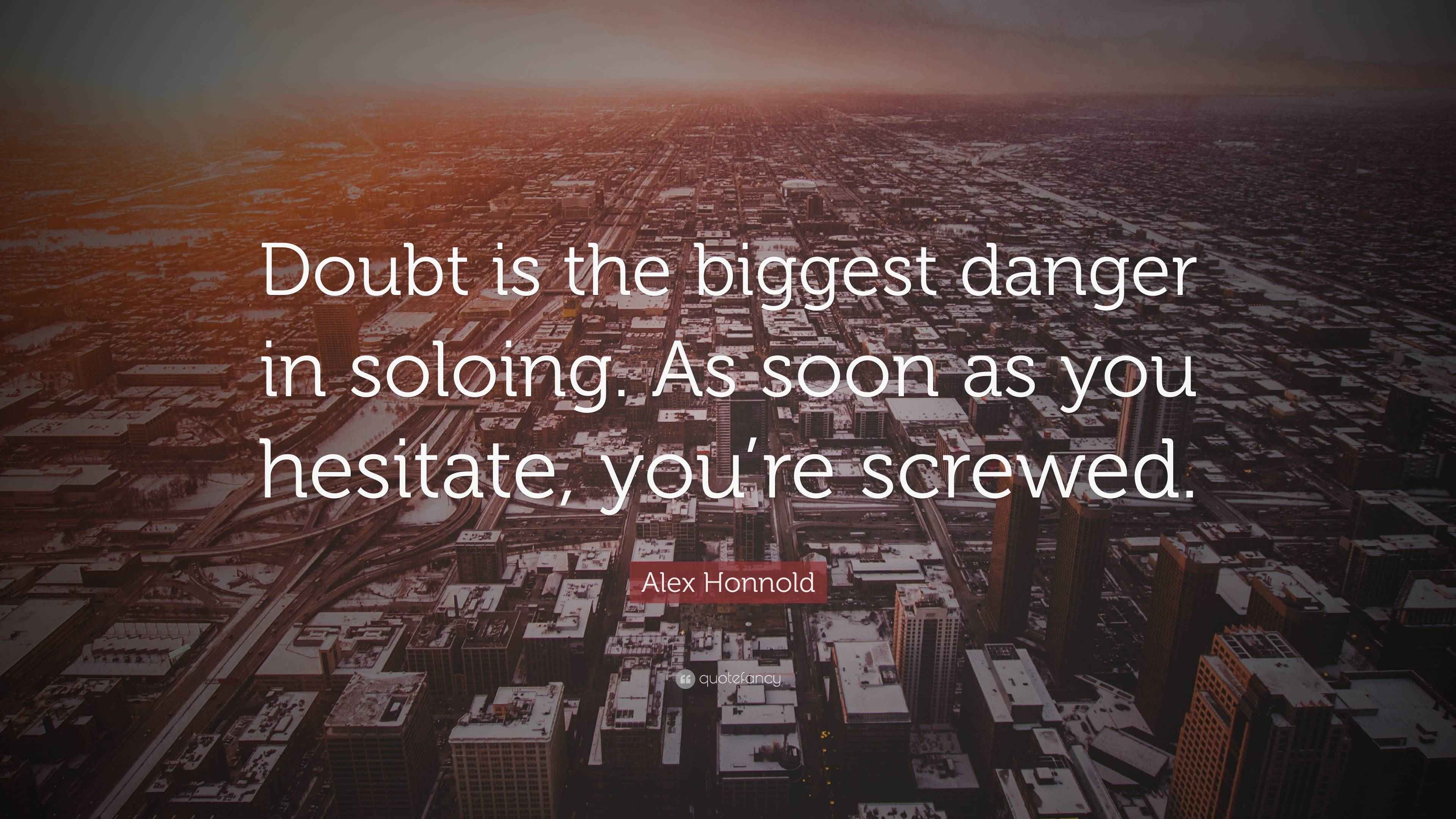 Alex Honnold Quote: “Doubt is the biggest danger in soloing. As soon as ...