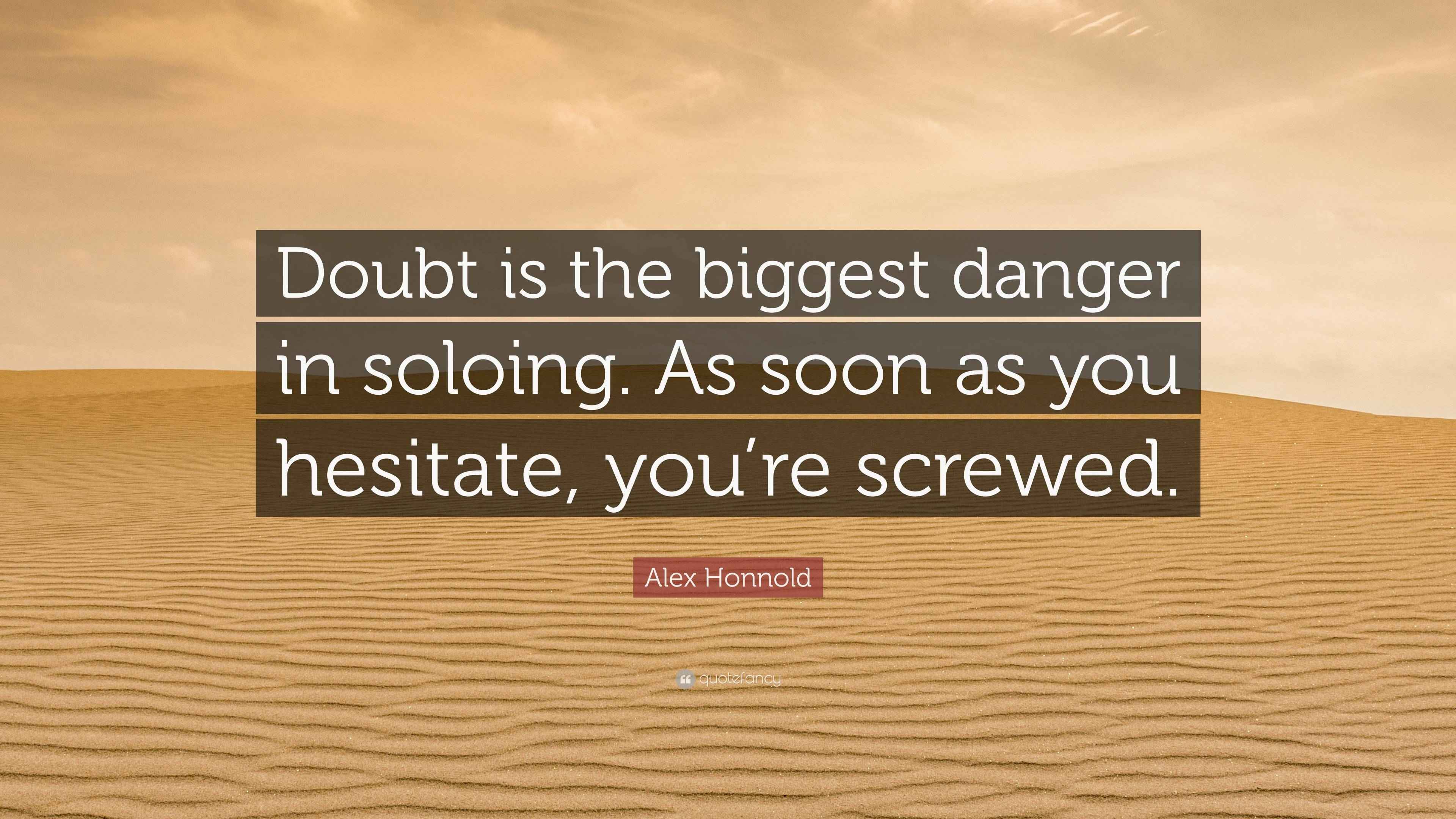 Alex Honnold Quote: “Doubt is the biggest danger in soloing. As soon as ...