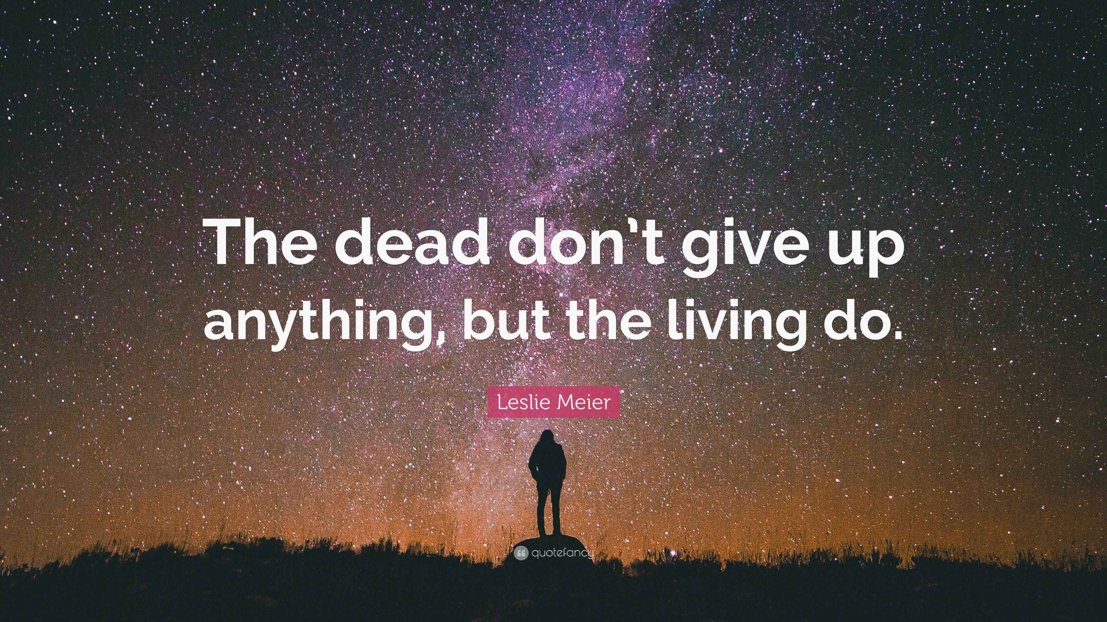Leslie Meier Quote: “The dead don’t give up anything, but the living do.”