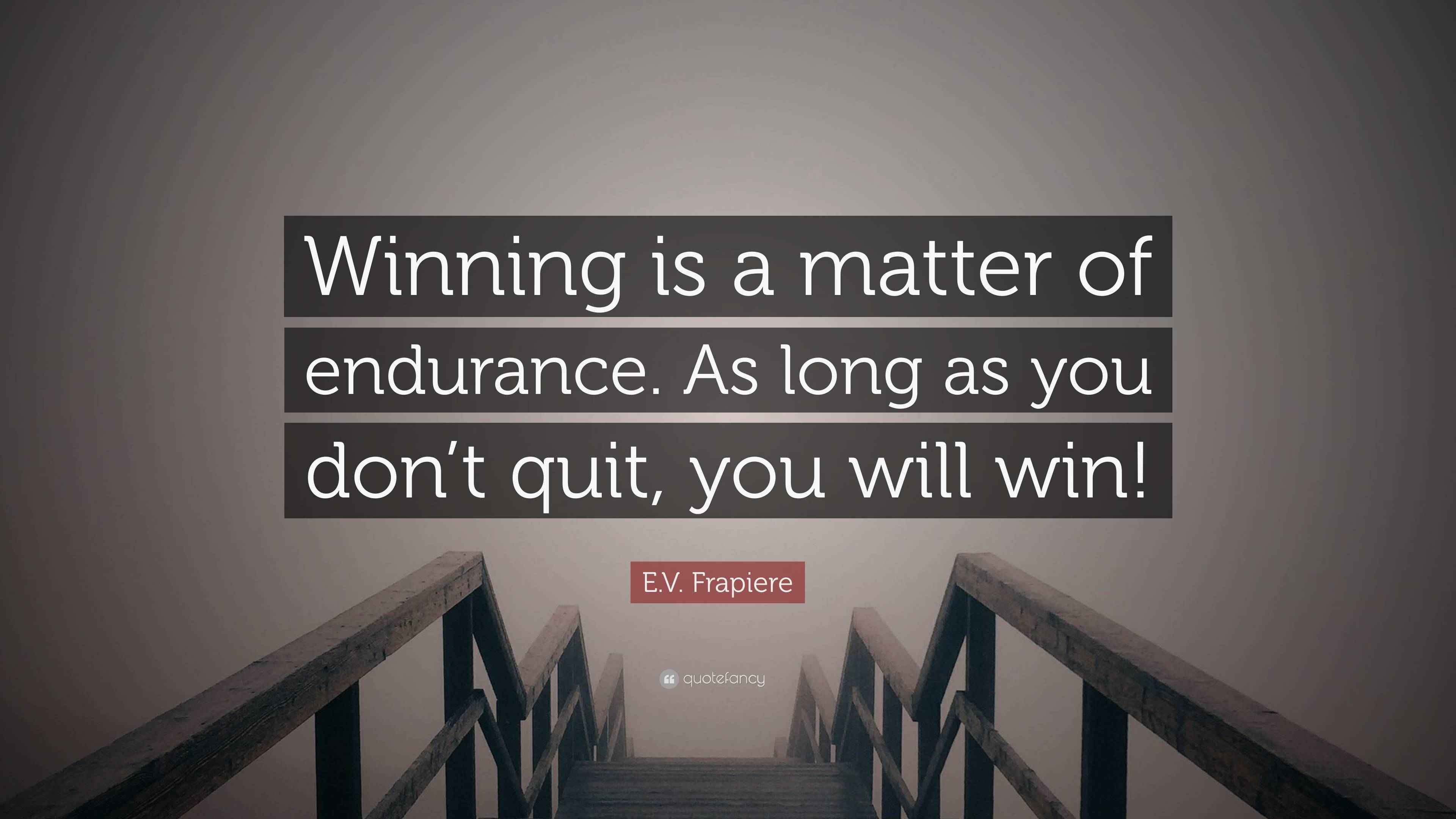 E.V. Frapiere Quote: “Winning is a matter of endurance. As long as you ...