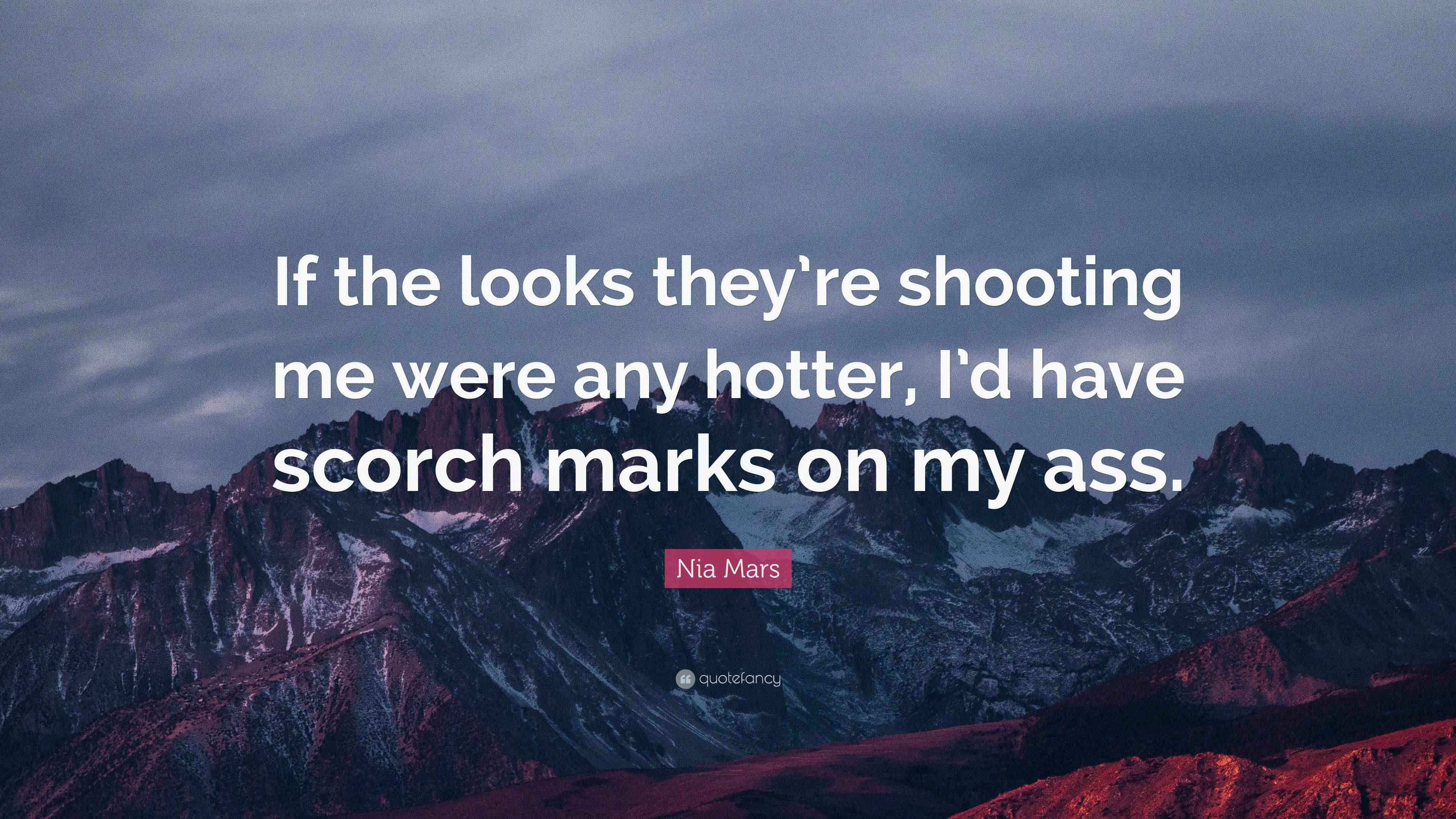 Nia Mars Quote: “If the looks they’re shooting me were any hotter, I’d ...
