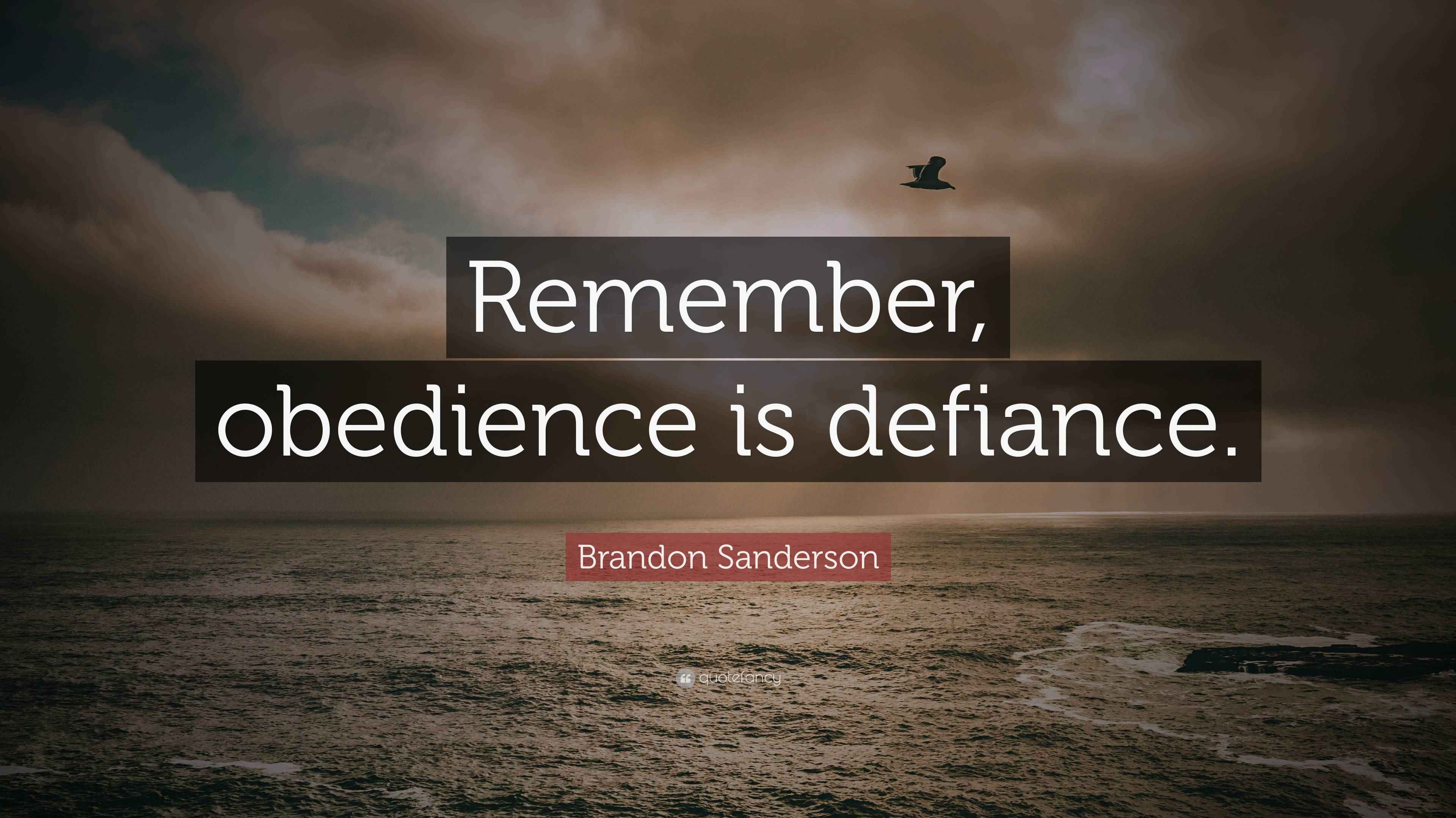 Brandon Sanderson Quote: “Remember, obedience is defiance.”