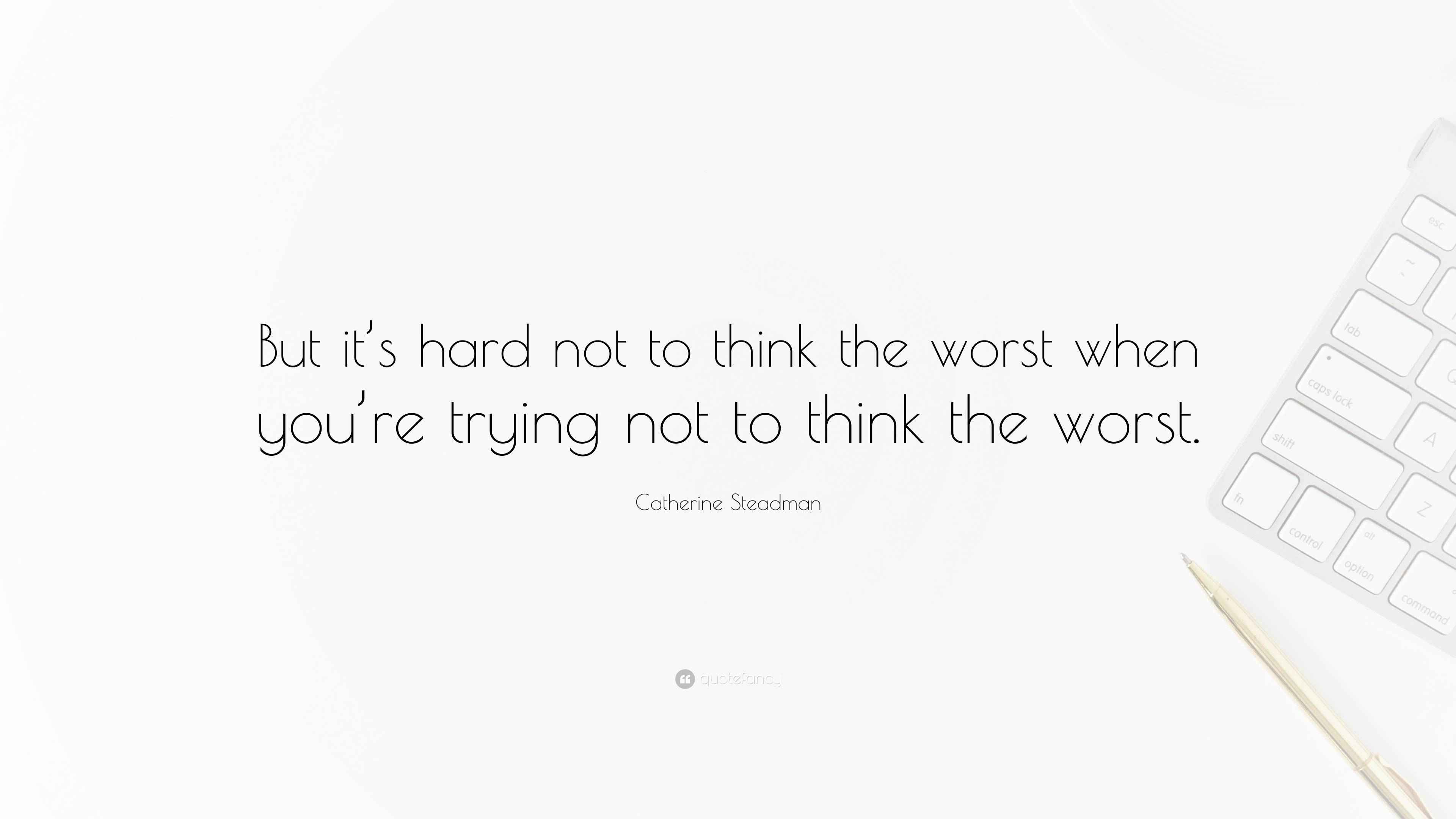 Catherine Steadman Quote: “But it’s hard not to think the worst when ...