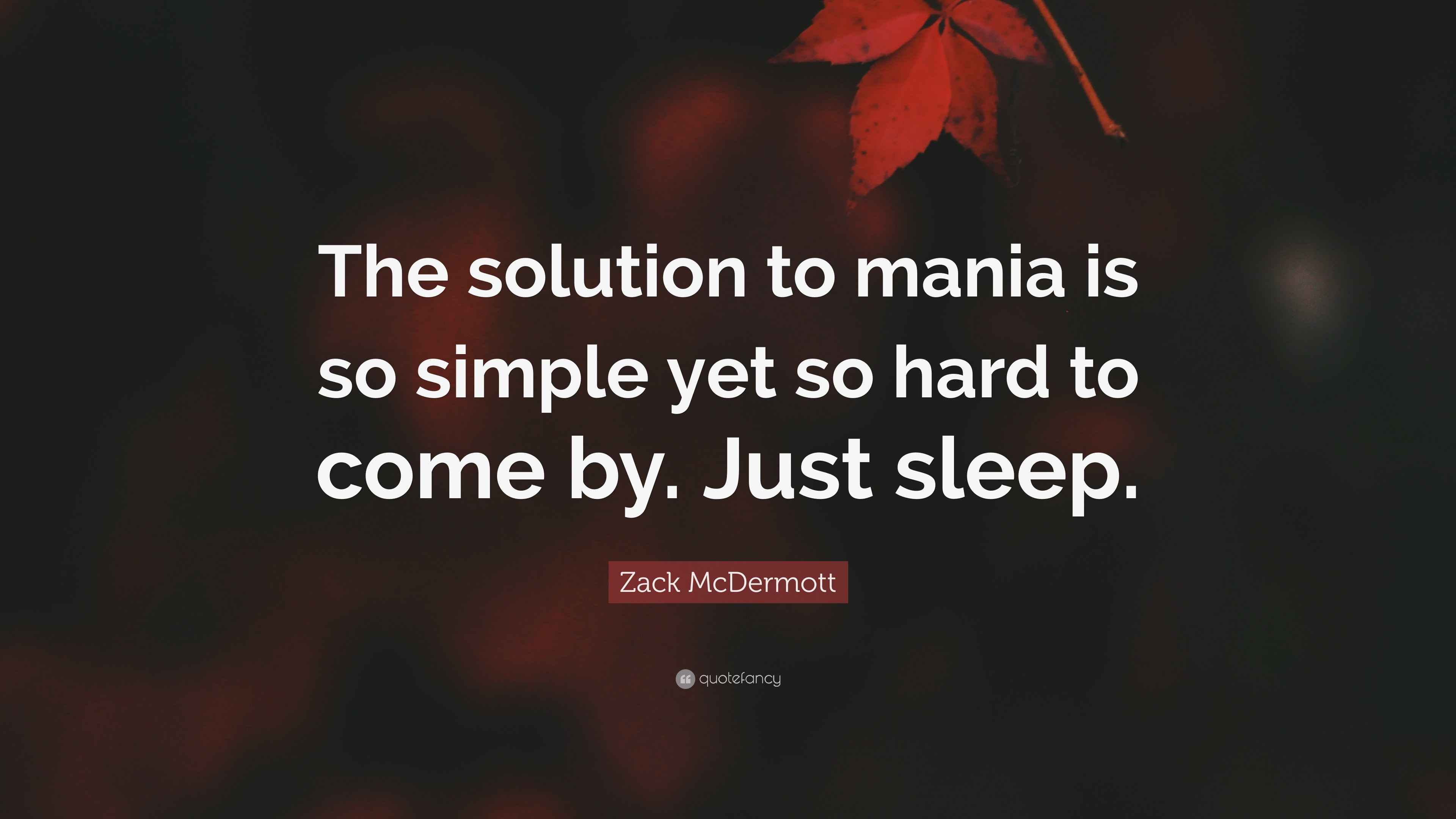 Zack McDermott Quote: “The solution to mania is so simple yet so hard ...