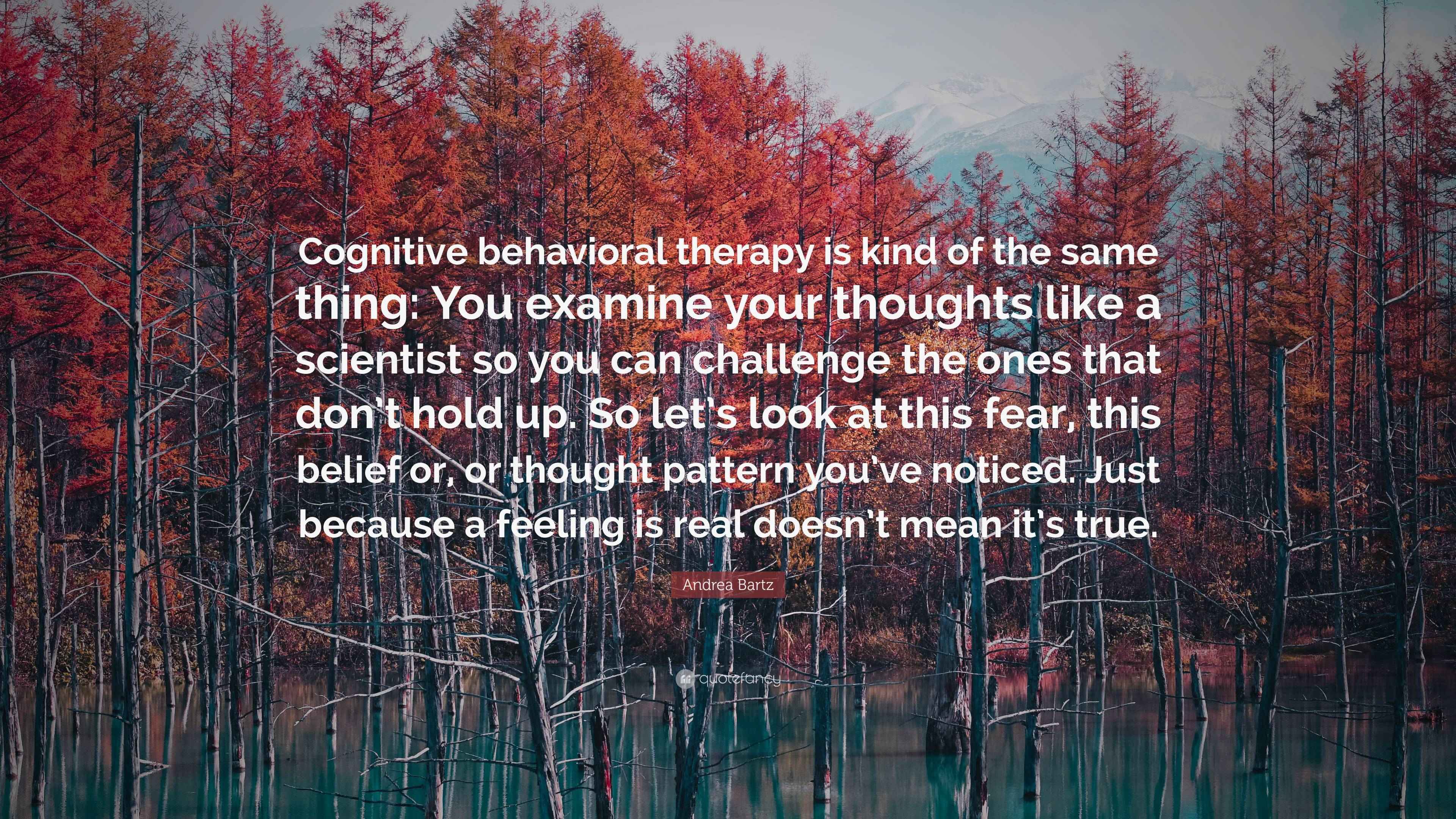 Andrea Bartz Quote: “Cognitive behavioral therapy is kind of the same ...
