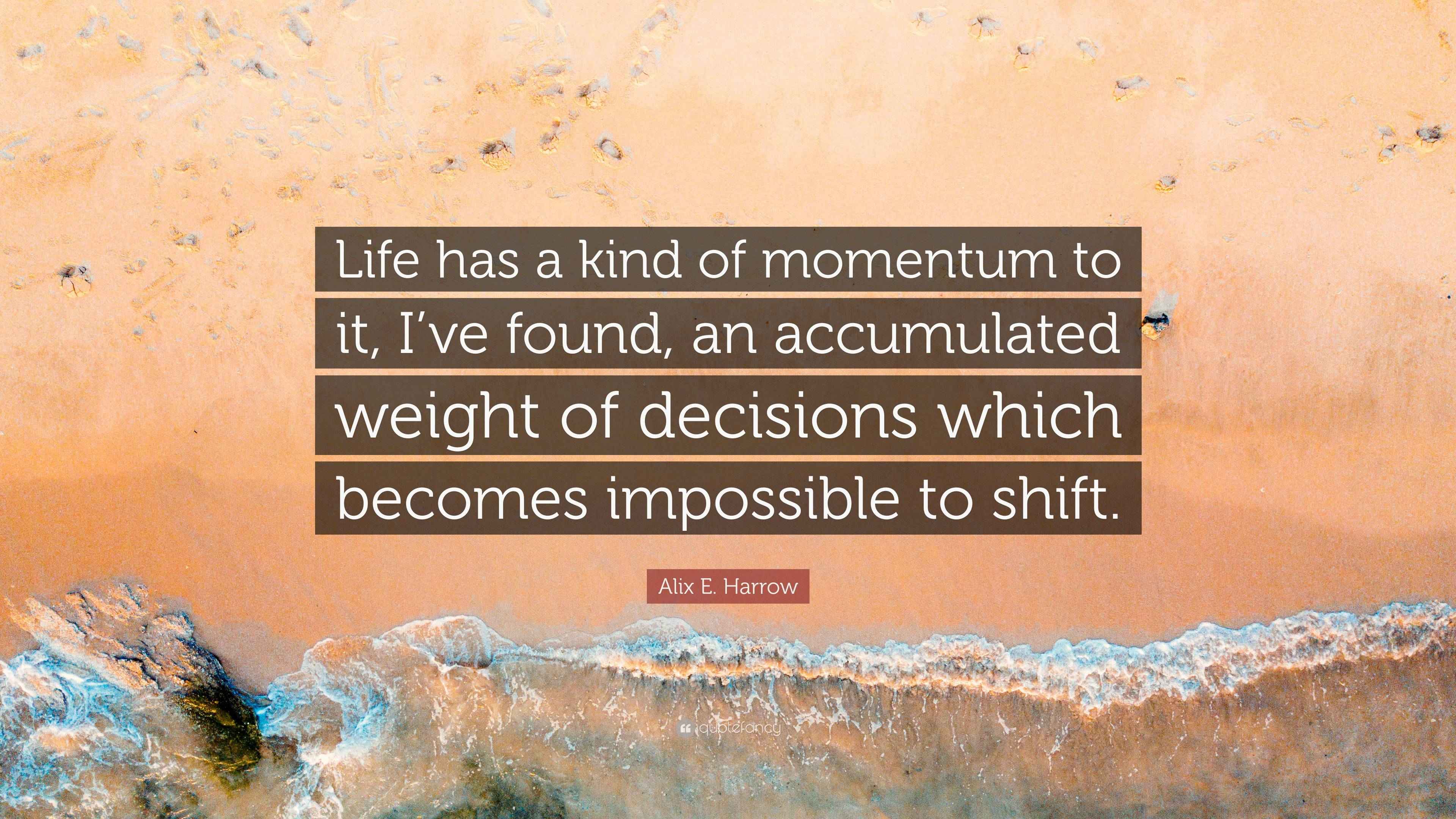 Alix E. Harrow Quote: “Life has a kind of momentum to it, I’ve found ...