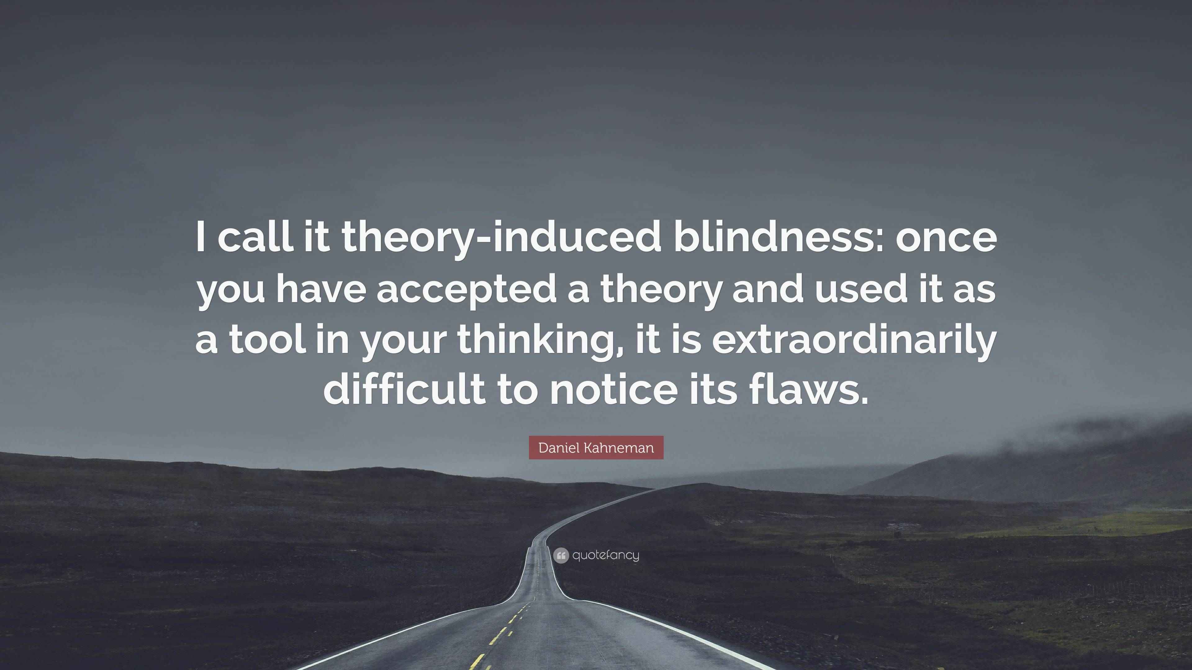Daniel Kahneman Quote: “I call it theory-induced blindness: once you ...