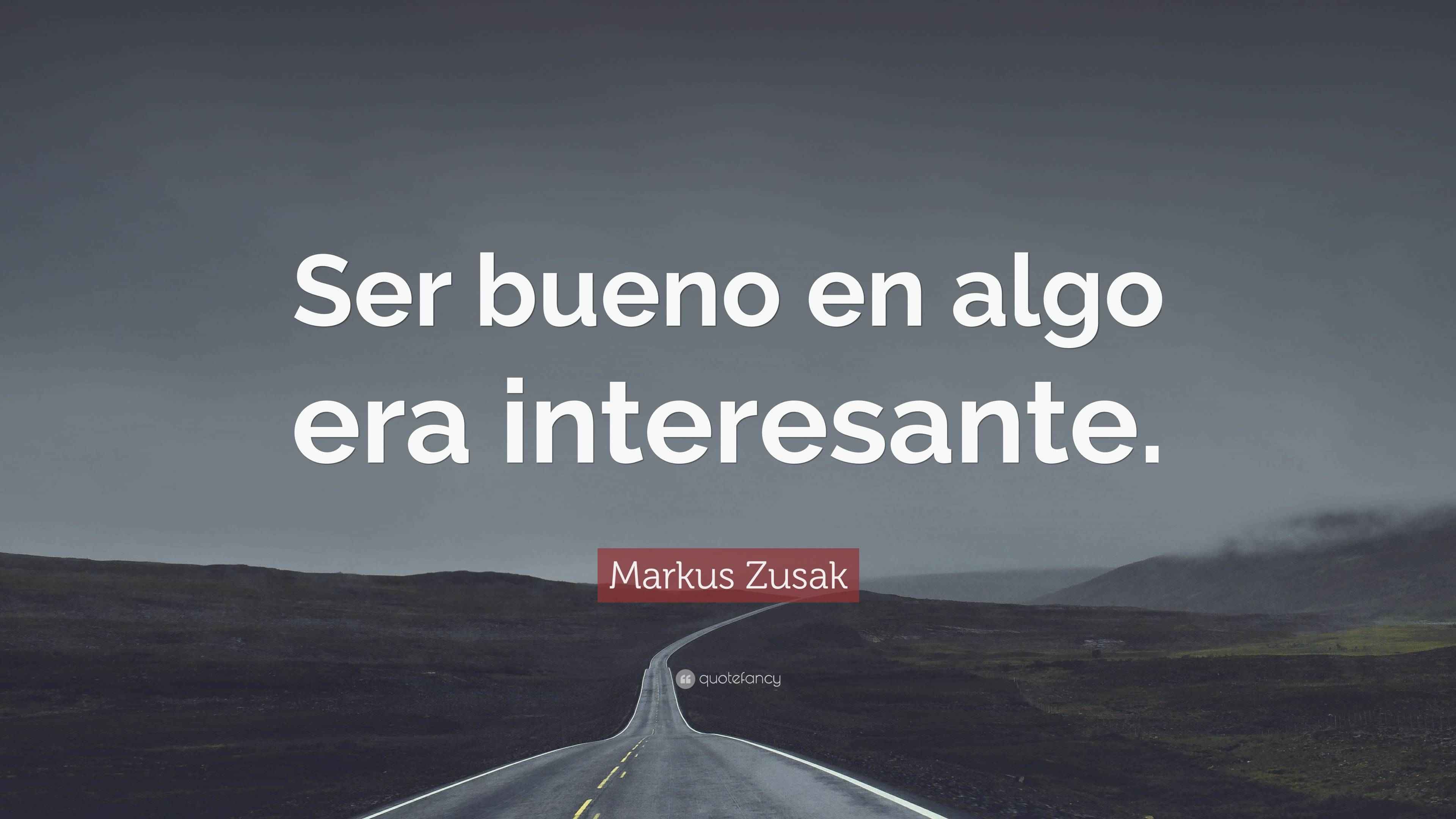 Markus Zusak Quote: “Ser bueno en algo era interesante.”
