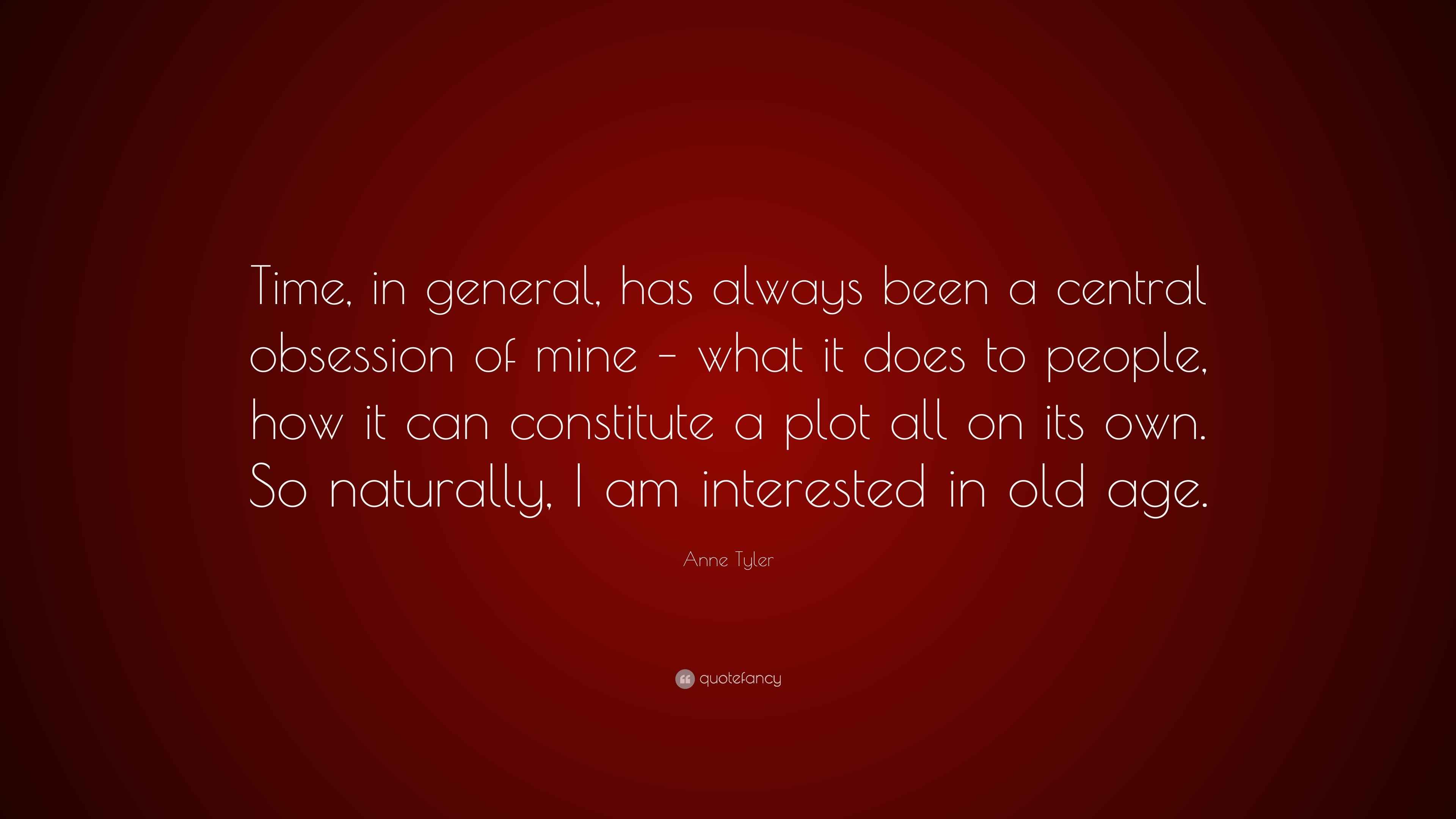 Anne Tyler Quote: “Time, in general, has always been a central ...