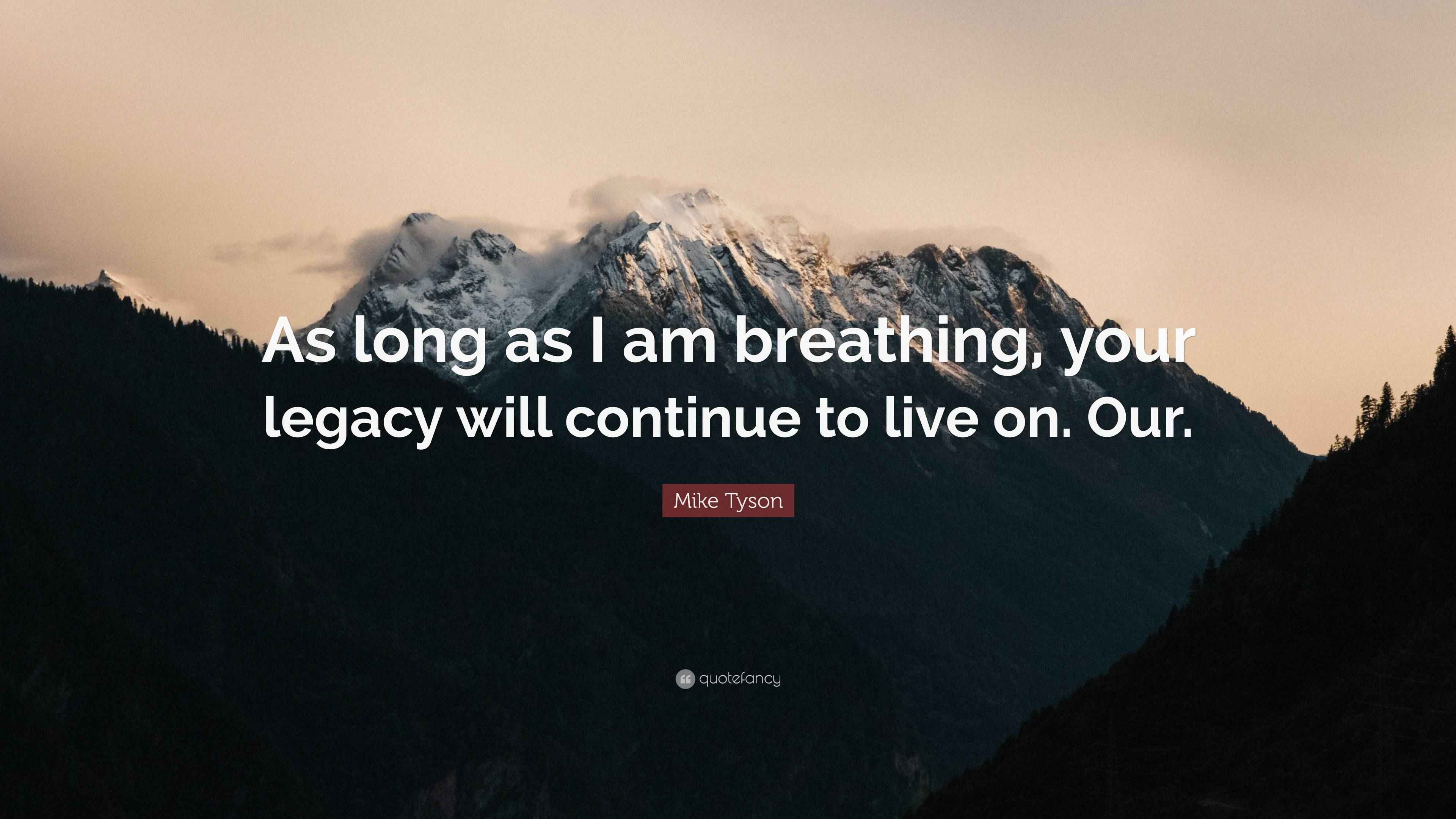 Mike Tyson Quote: “As long as I am breathing, your legacy will continue ...