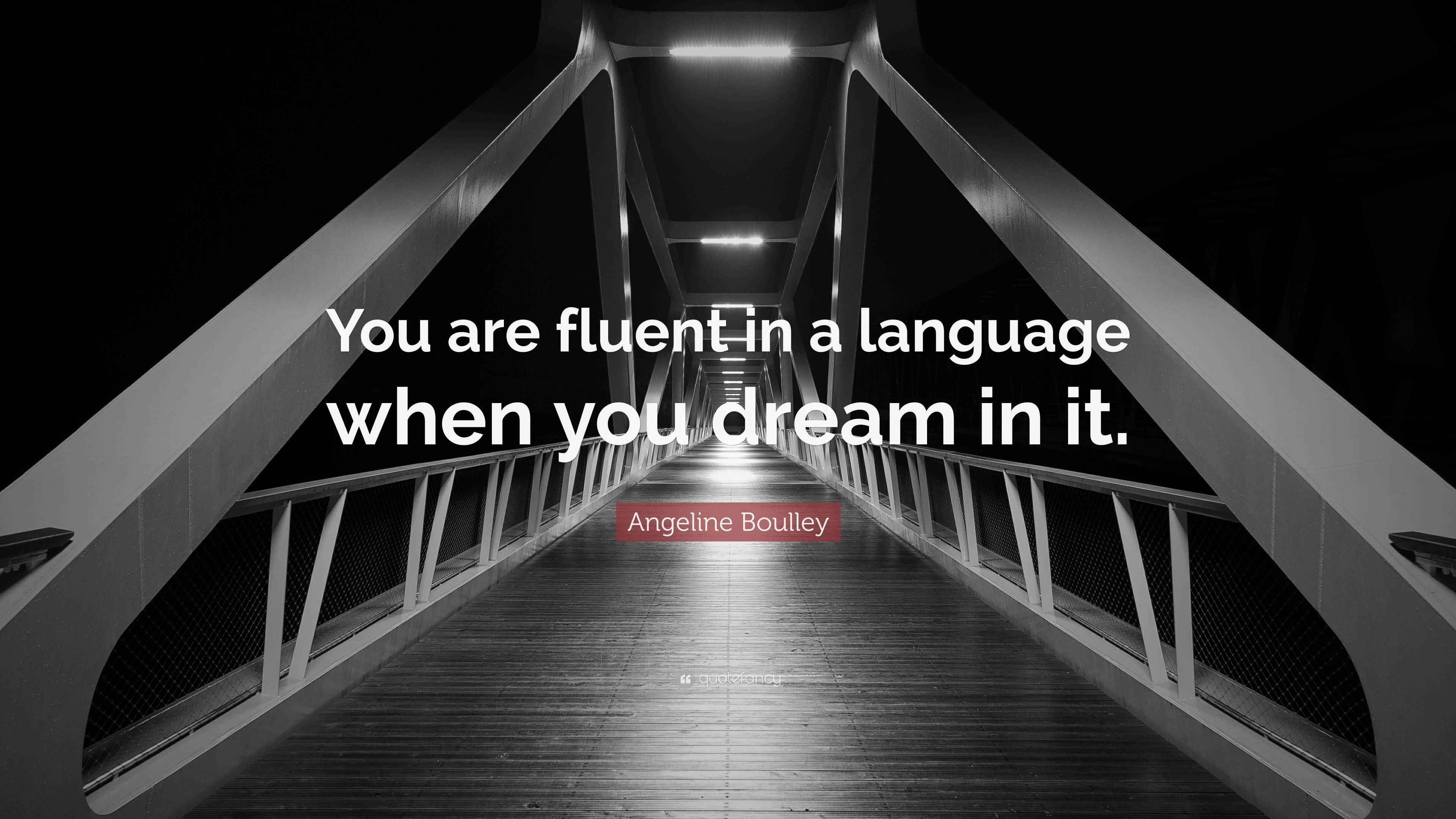 Angeline Boulley Quote: “You are fluent in a language when you dream in ...