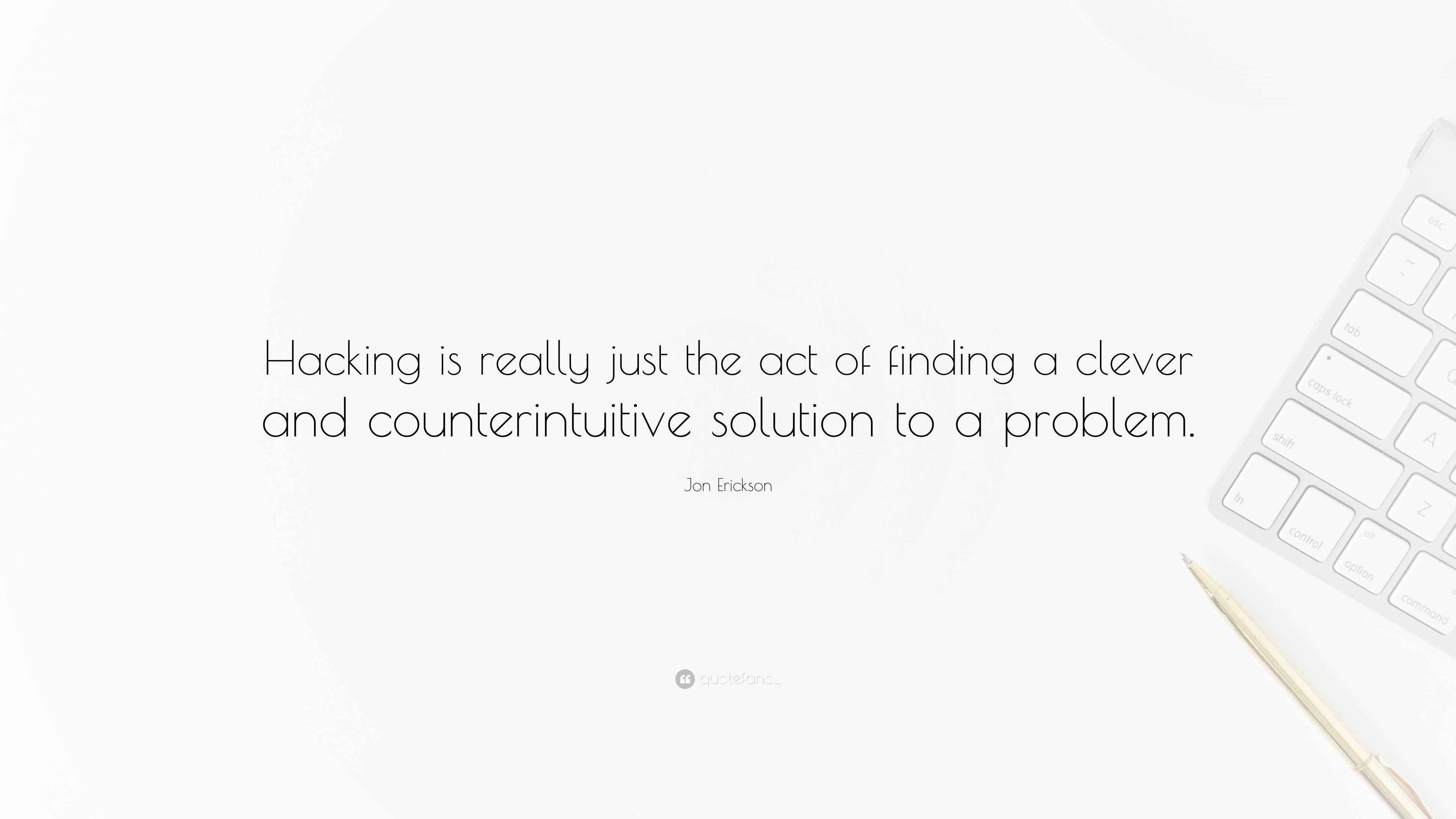 Jon Erickson Quote: “Hacking is really just the act of finding a clever ...