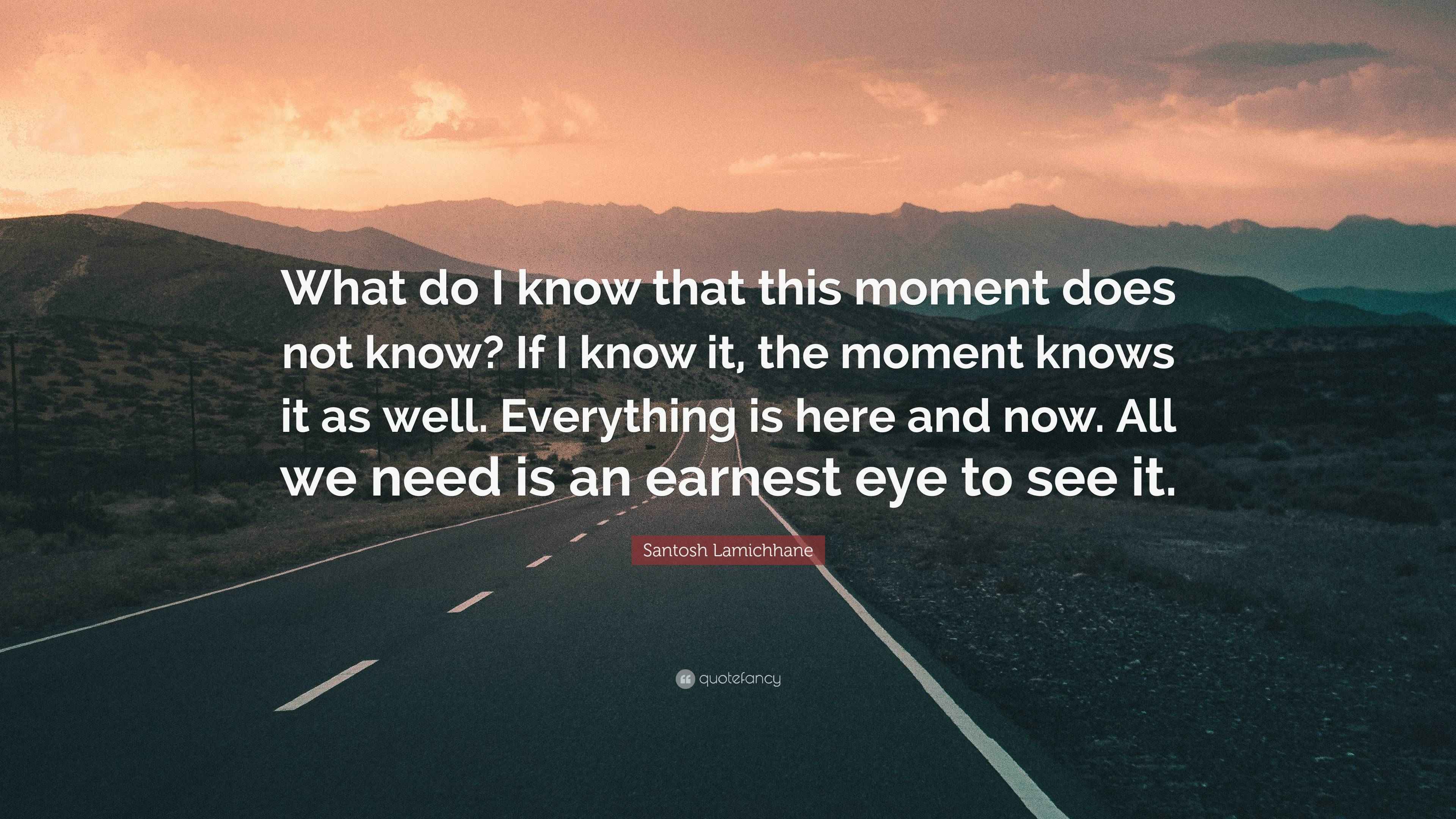 Santosh Lamichhane Quote: “What do I know that this moment does not ...