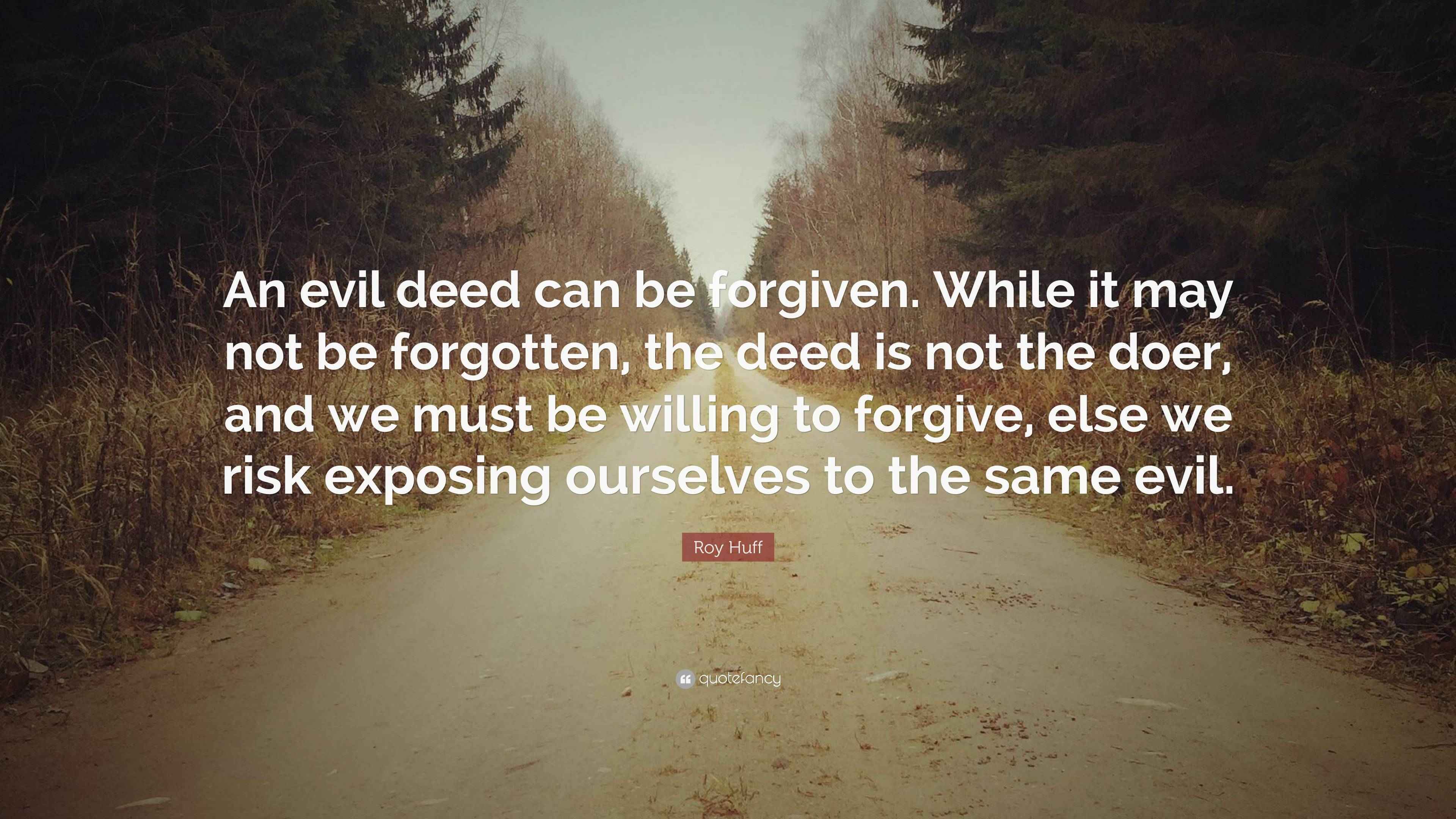 Roy Huff Quote: “An evil deed can be forgiven. While it may not be ...