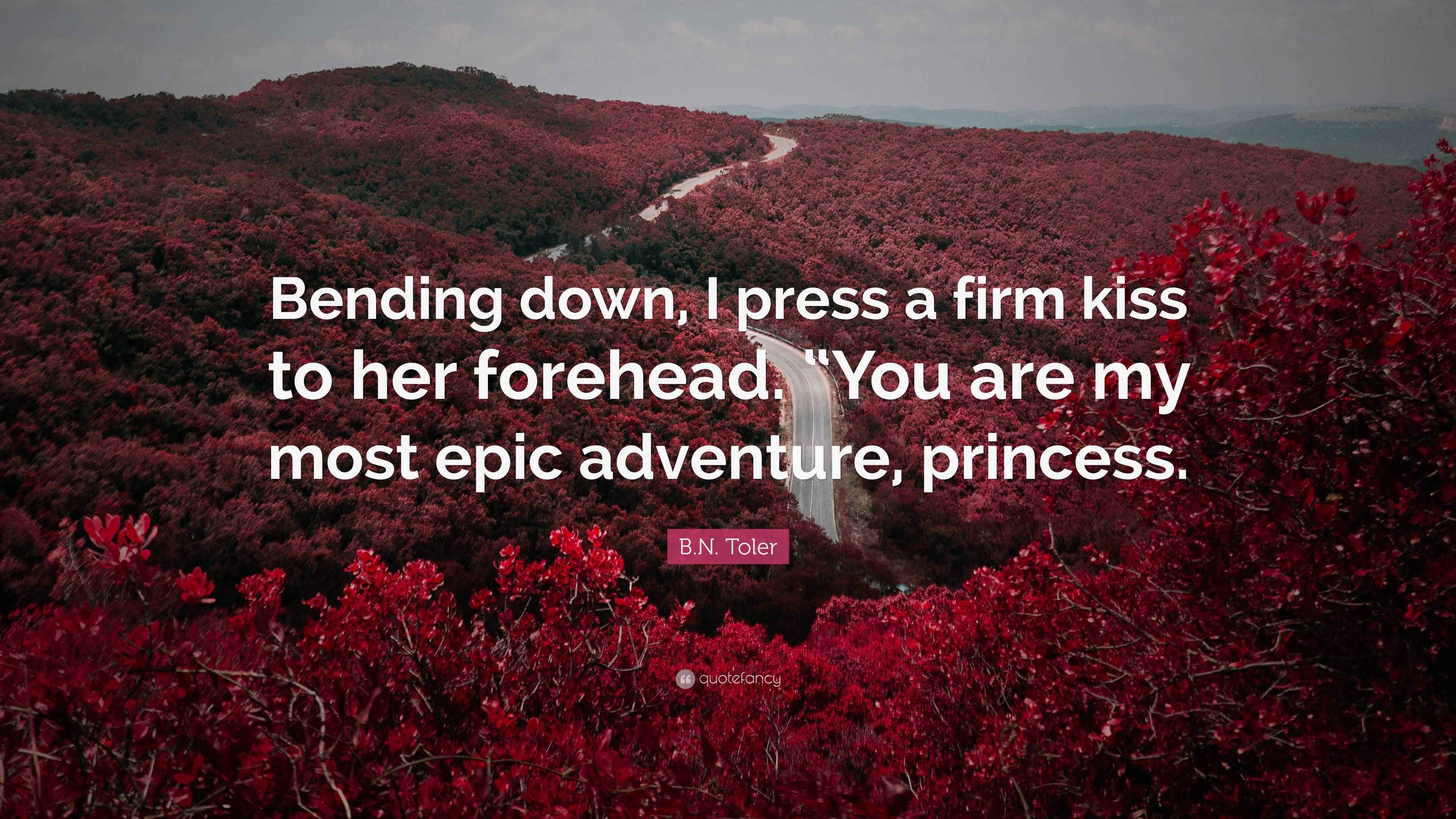 B.N. Toler Quote: “Bending down, I press a firm kiss to her forehead ...