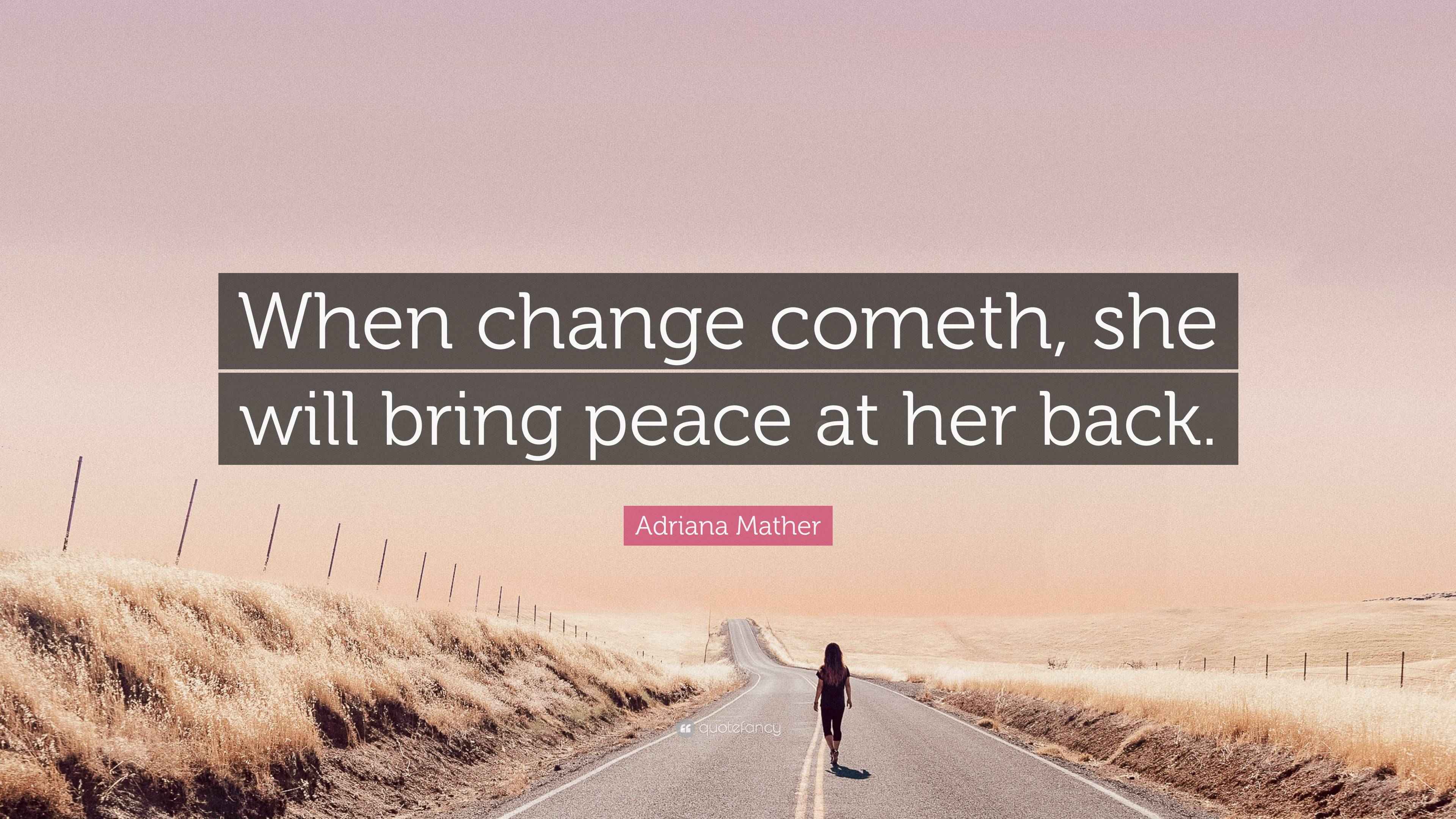 Adriana Mather Quote: “When change cometh, she will bring peace at her ...