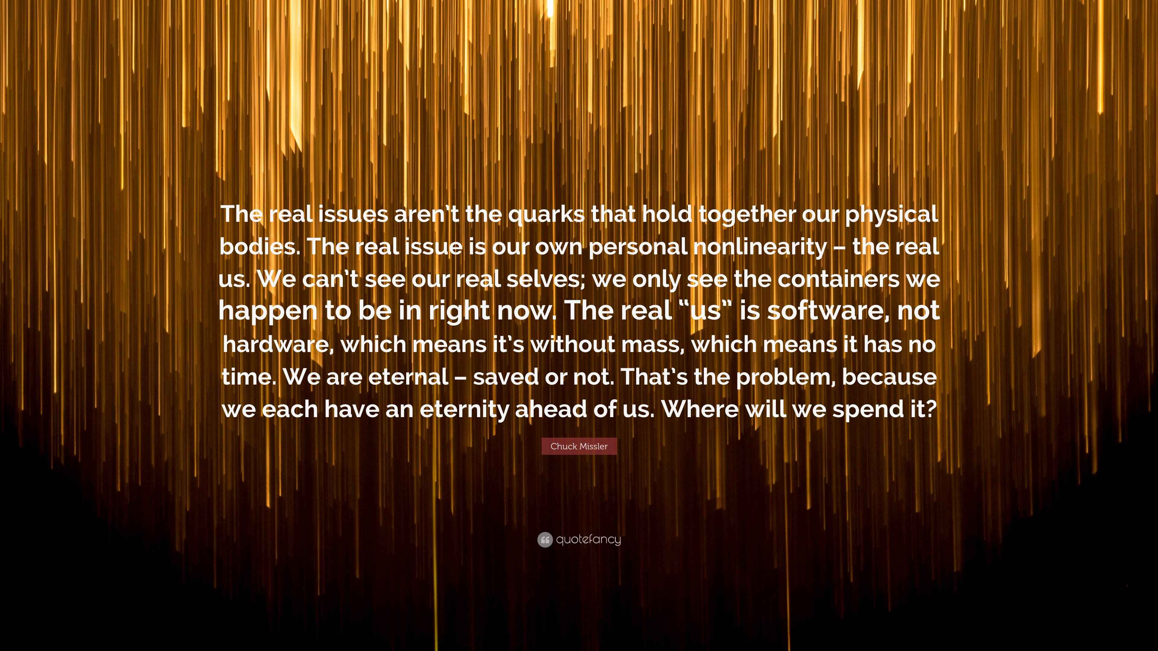 Chuck Missler Quote: “The real issues aren’t the quarks that hold ...