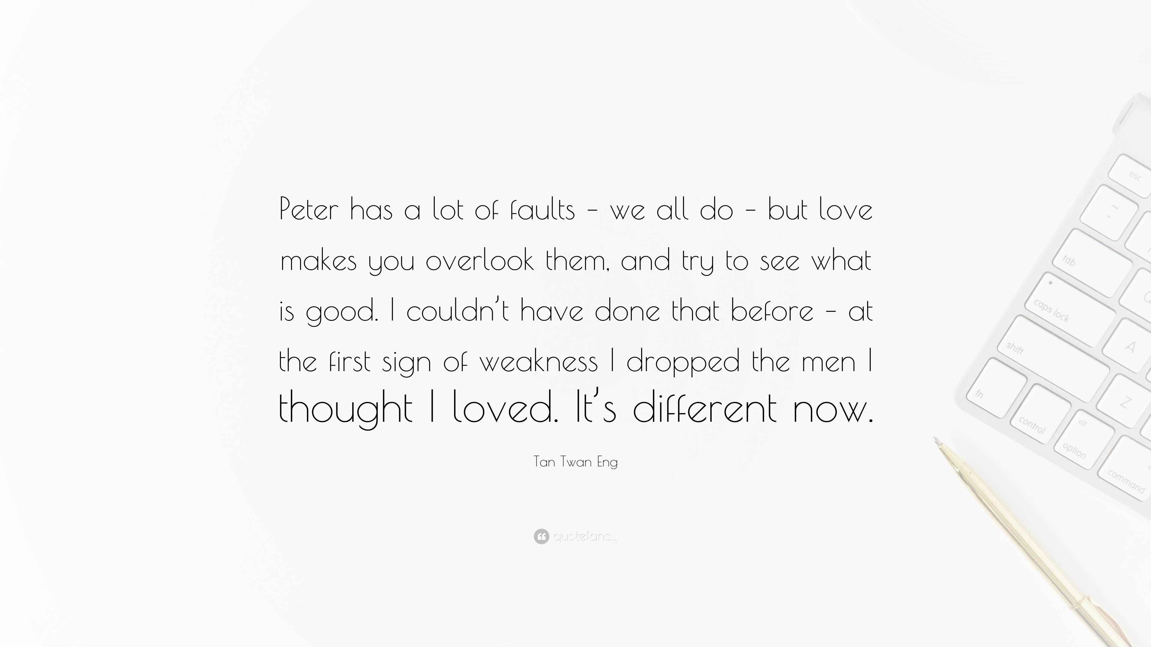 Tan Twan Eng Quote: “Peter has a lot of faults – we all do – but love ...