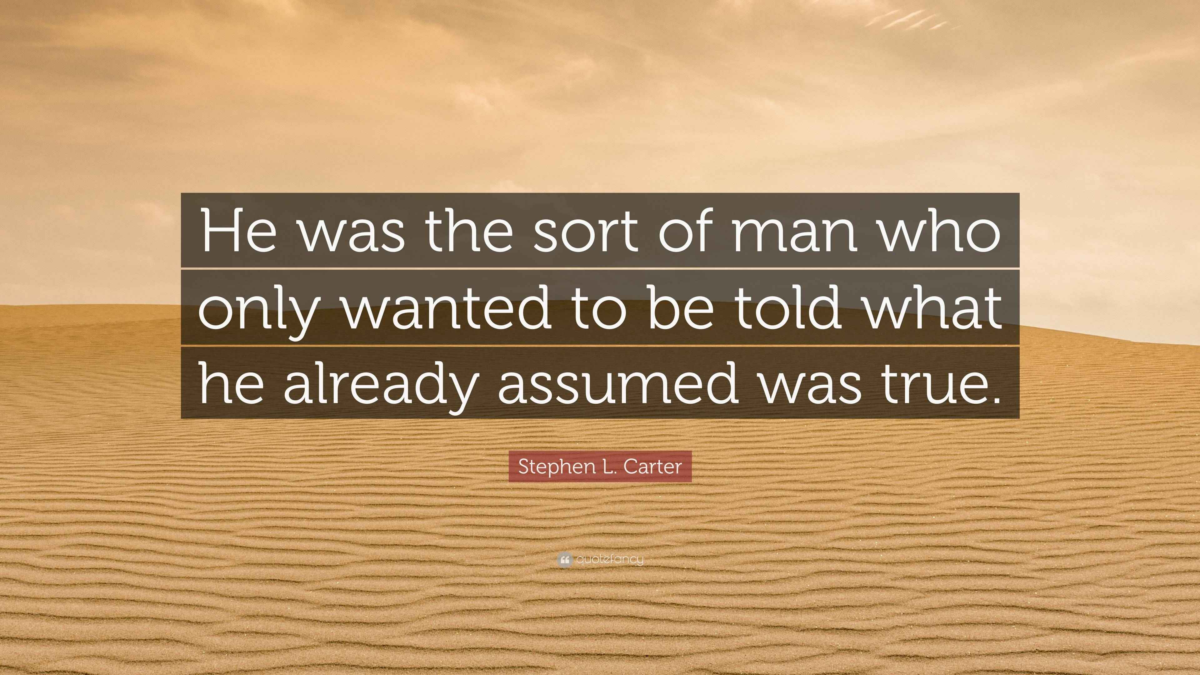 Stephen L. Carter Quote: “He was the sort of man who only wanted to be ...