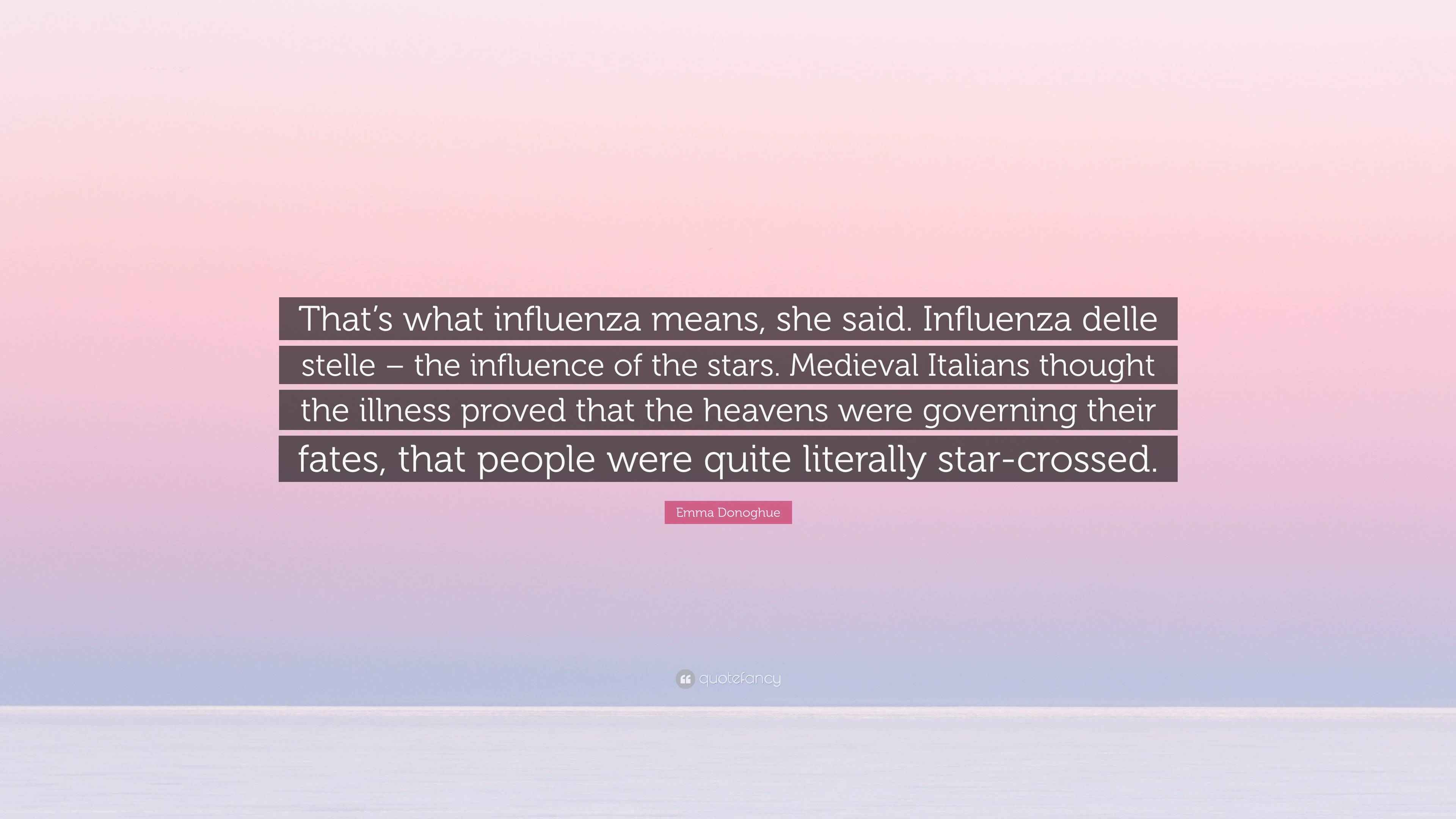 Emma Donoghue Quote: “That’s what influenza means, she said. Influenza ...