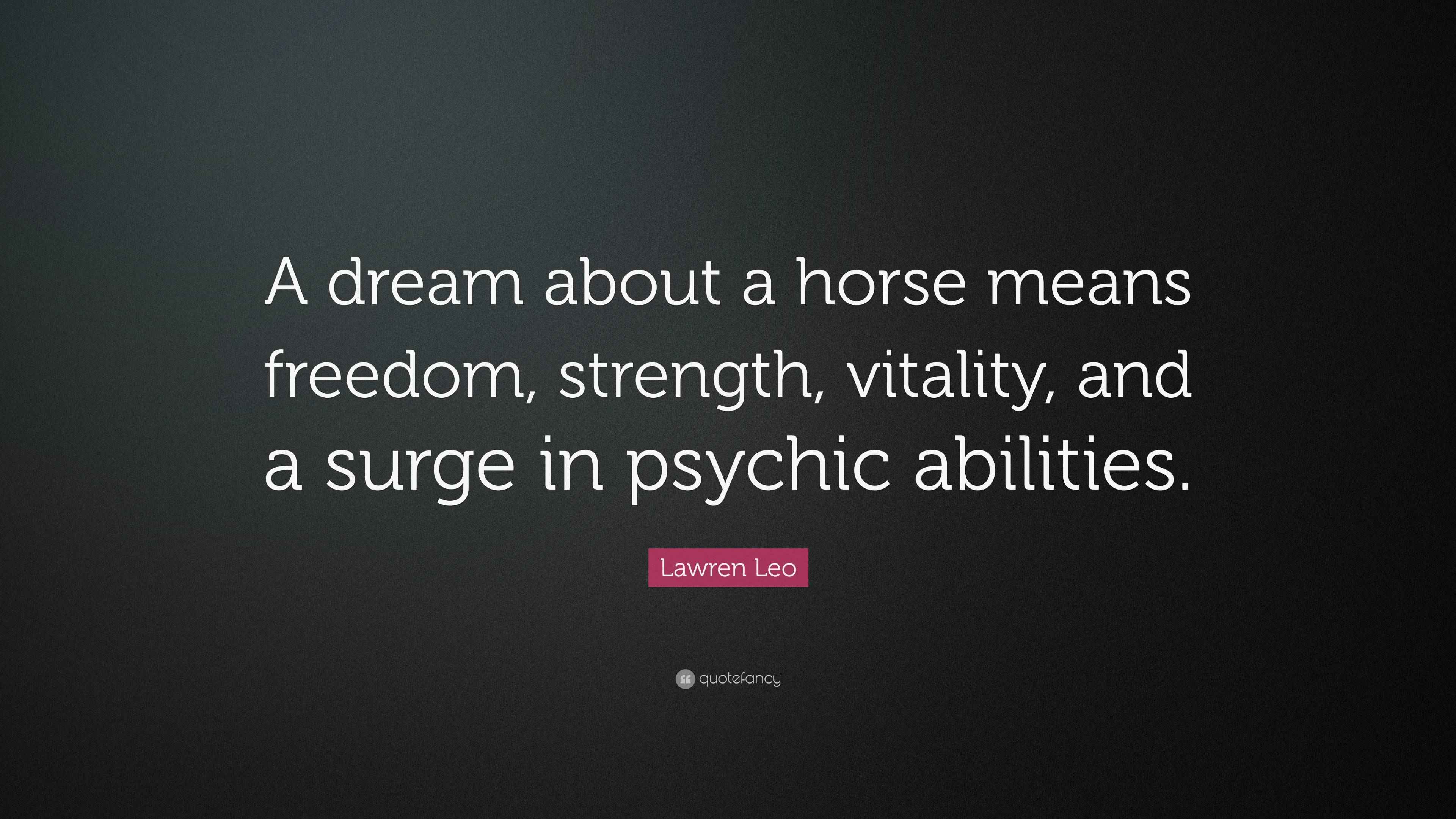 Lawren Leo Quote: “A dream about a horse means freedom, strength ...