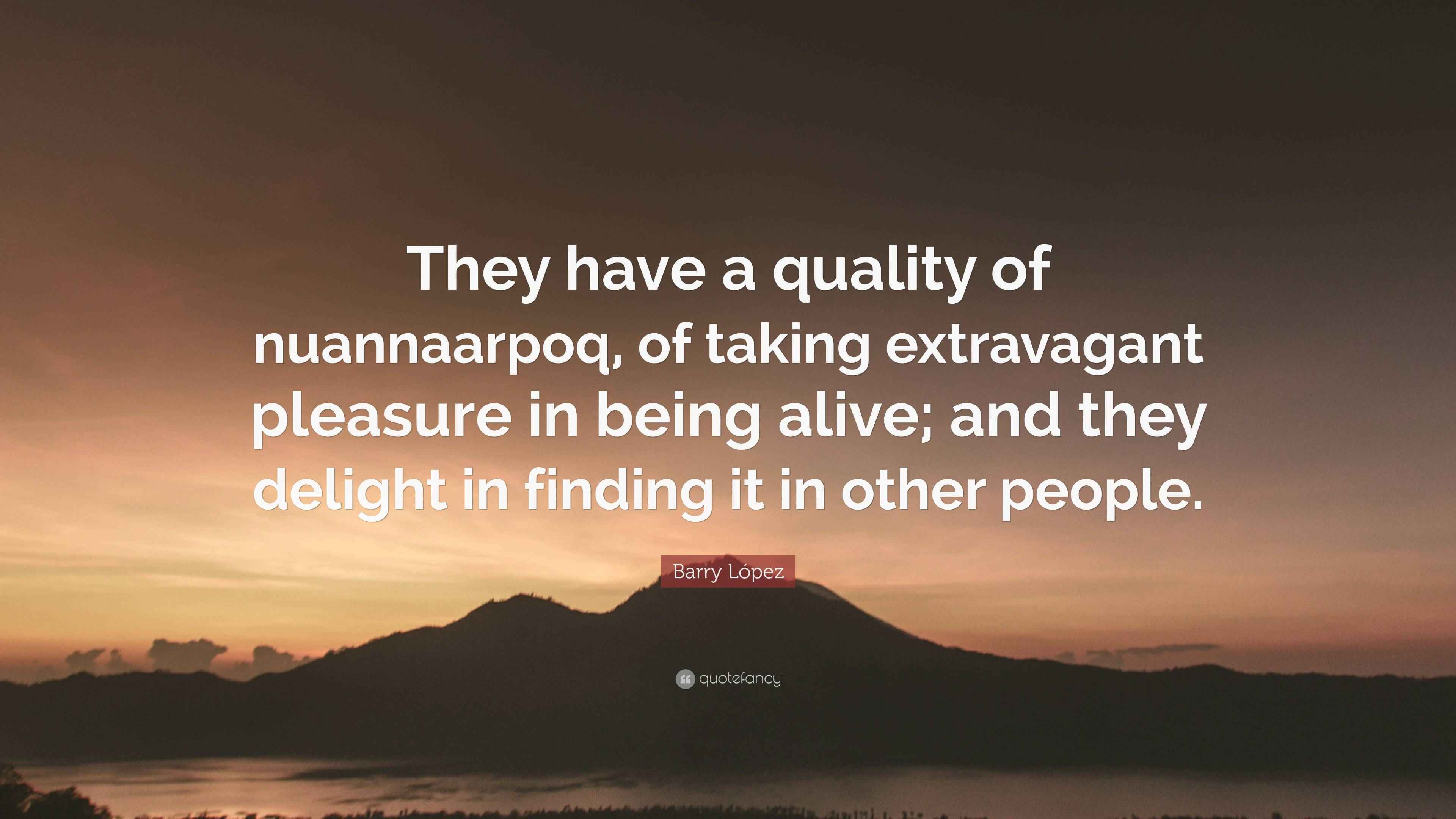 Barry López Quote: “They have a quality of nuannaarpoq, of taking ...