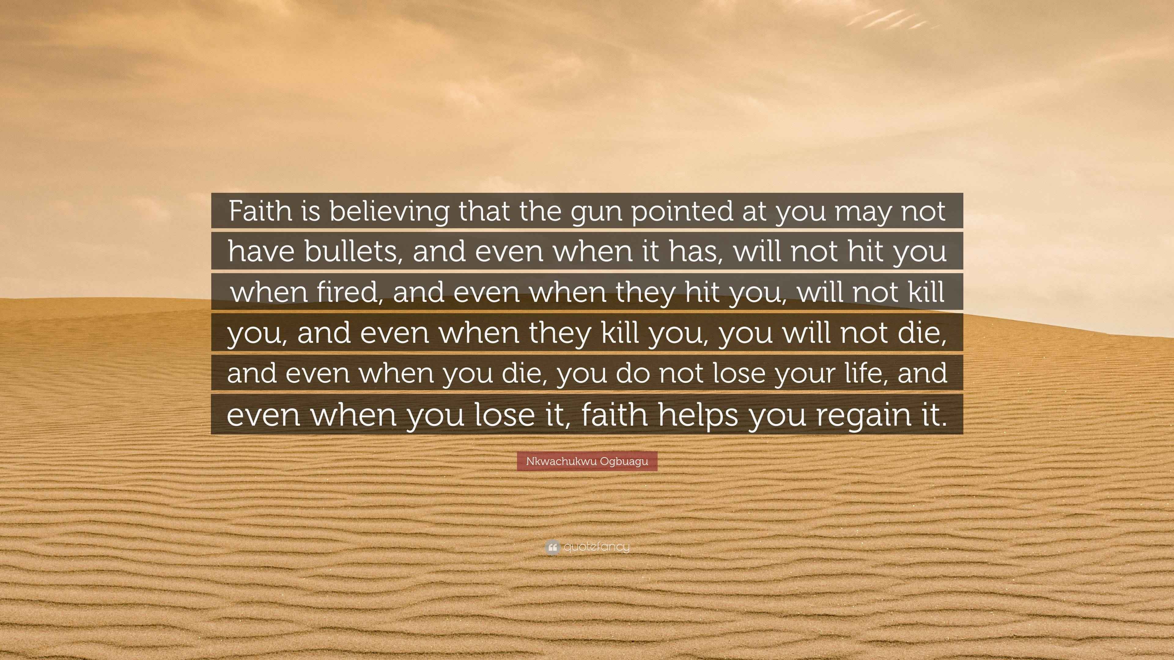 Nkwachukwu Ogbuagu Quote: “Faith is believing that the gun pointed at ...