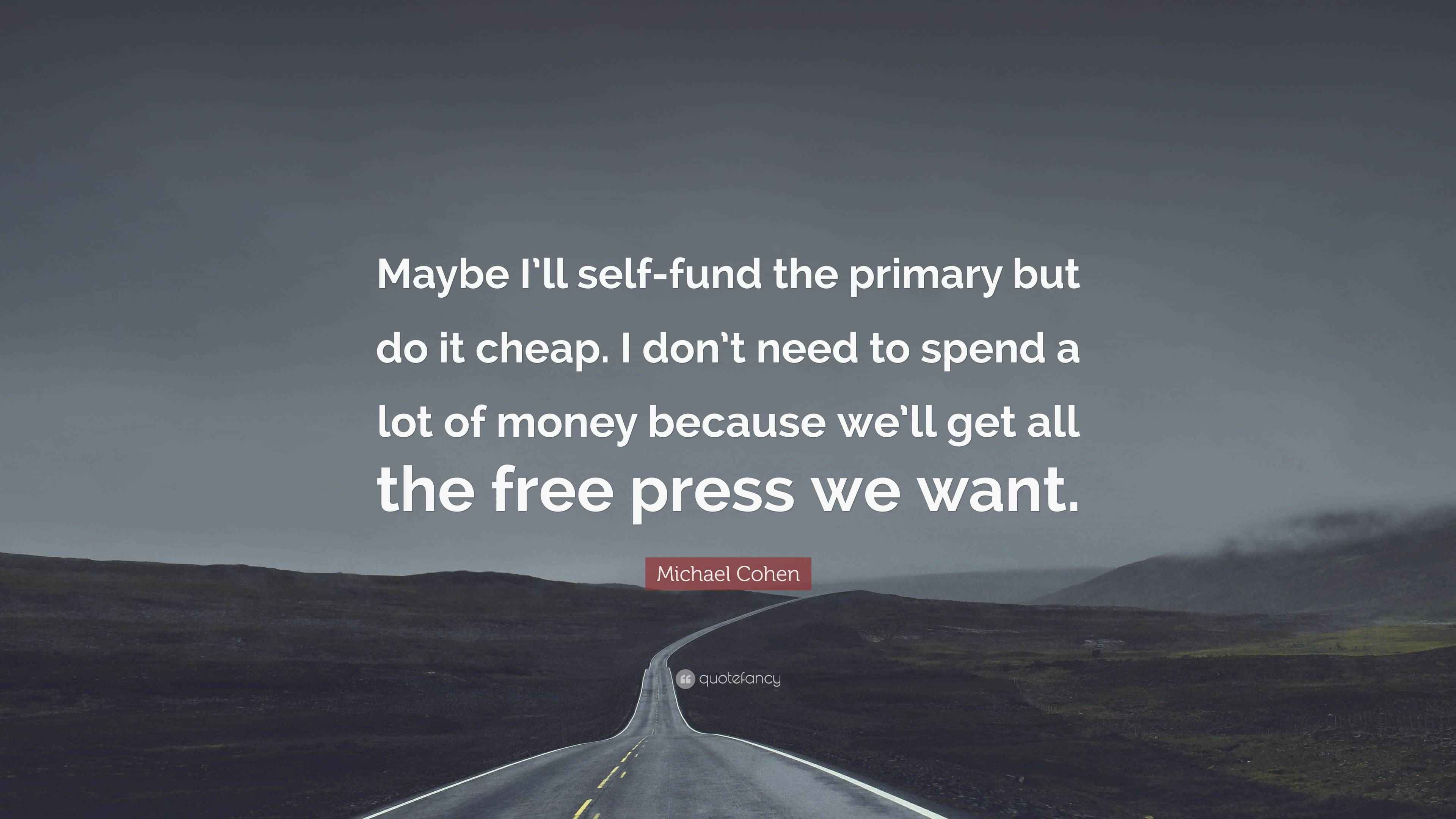 Michael Cohen Quote: “Maybe I’ll self-fund the primary but do it cheap ...