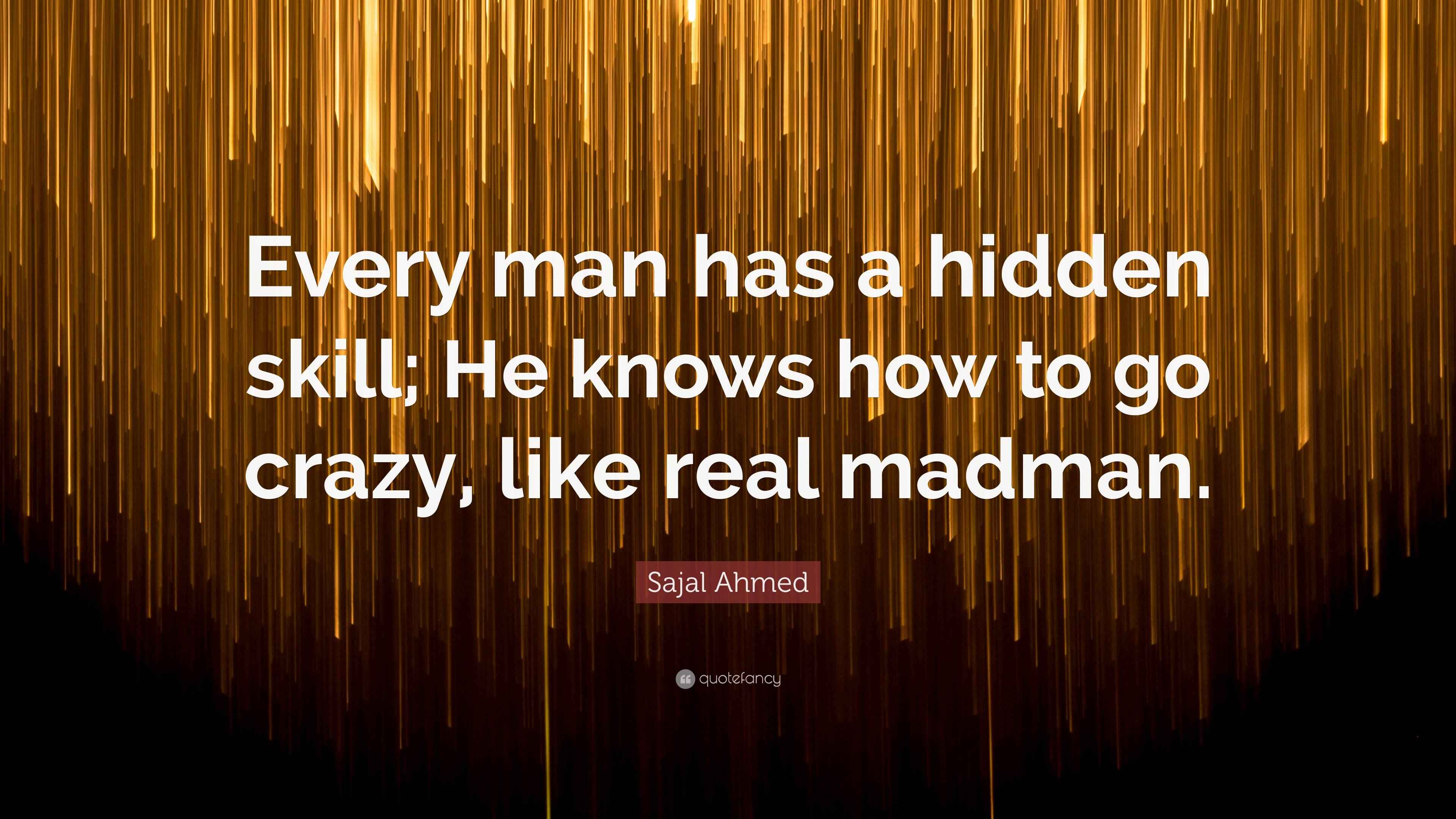 Sajal Ahmed Quote: “Every man has a hidden skill; He knows how to go ...