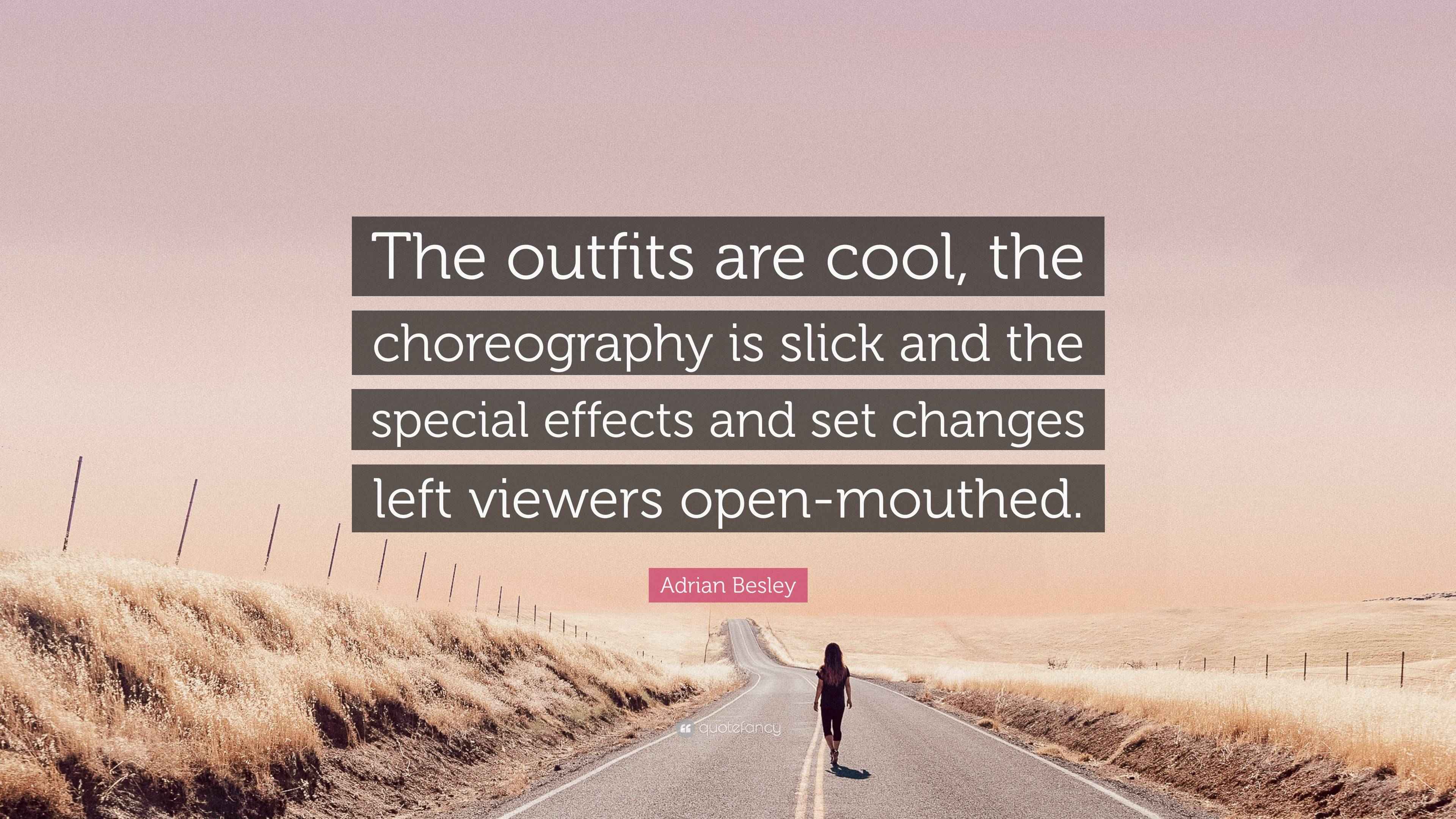 Adrian Besley Quote: “The outfits are cool, the choreography is slick ...