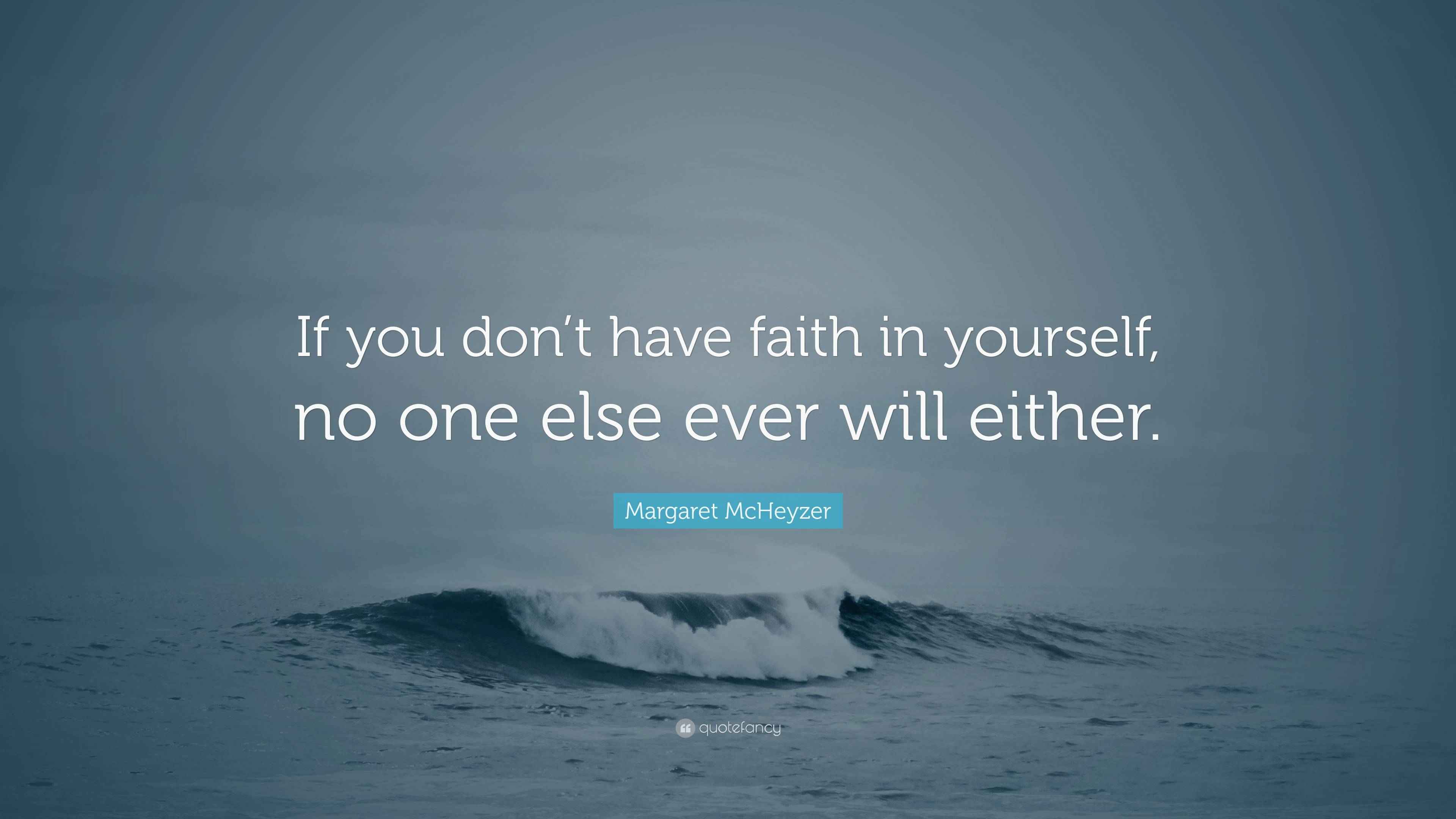 Margaret McHeyzer Quote: “If you don’t have faith in yourself, no one ...