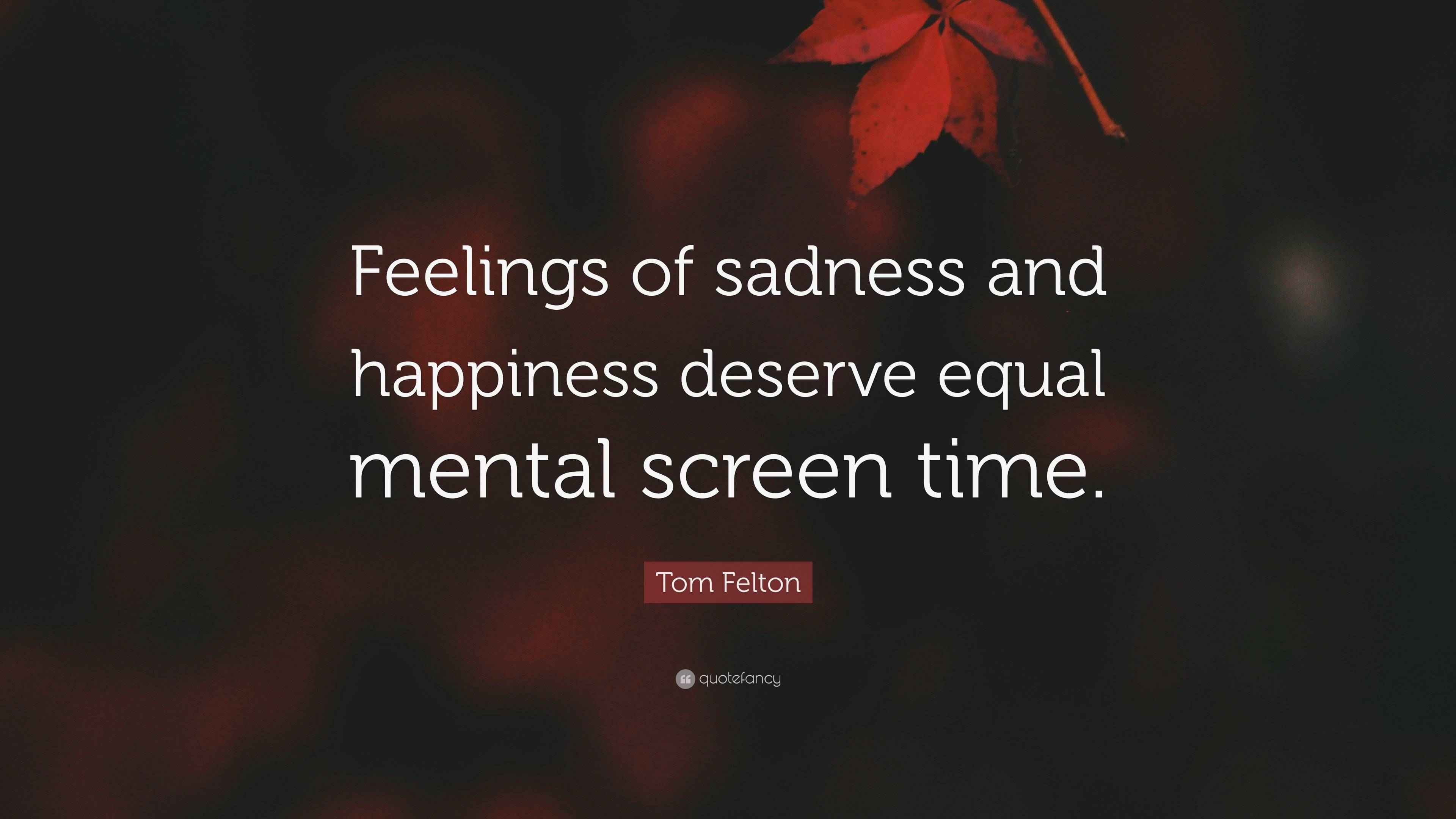 Tom Felton Quote: “Feelings of sadness and happiness deserve equal ...