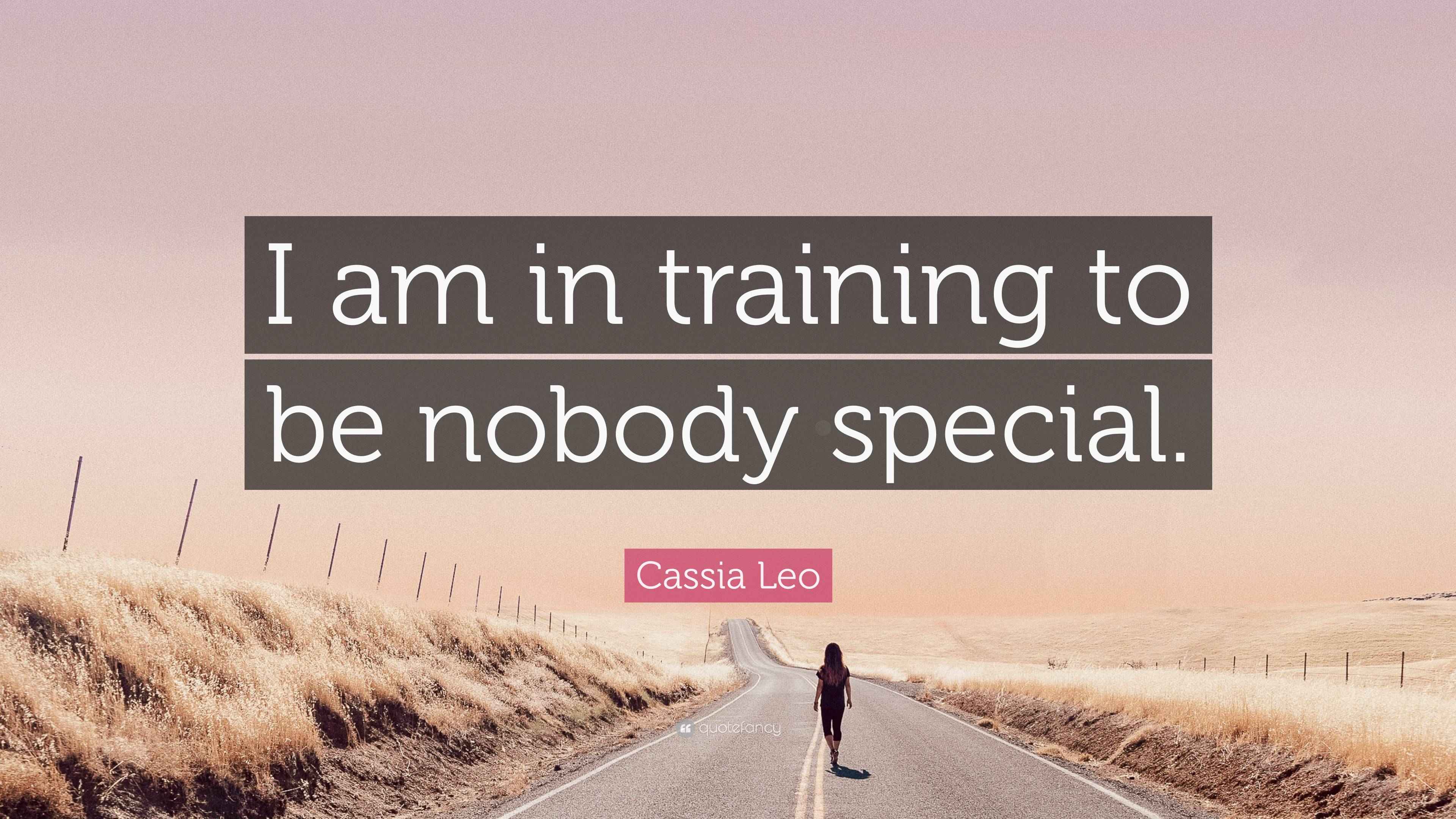 Cassia Leo Quote: “I am in training to be nobody special.”