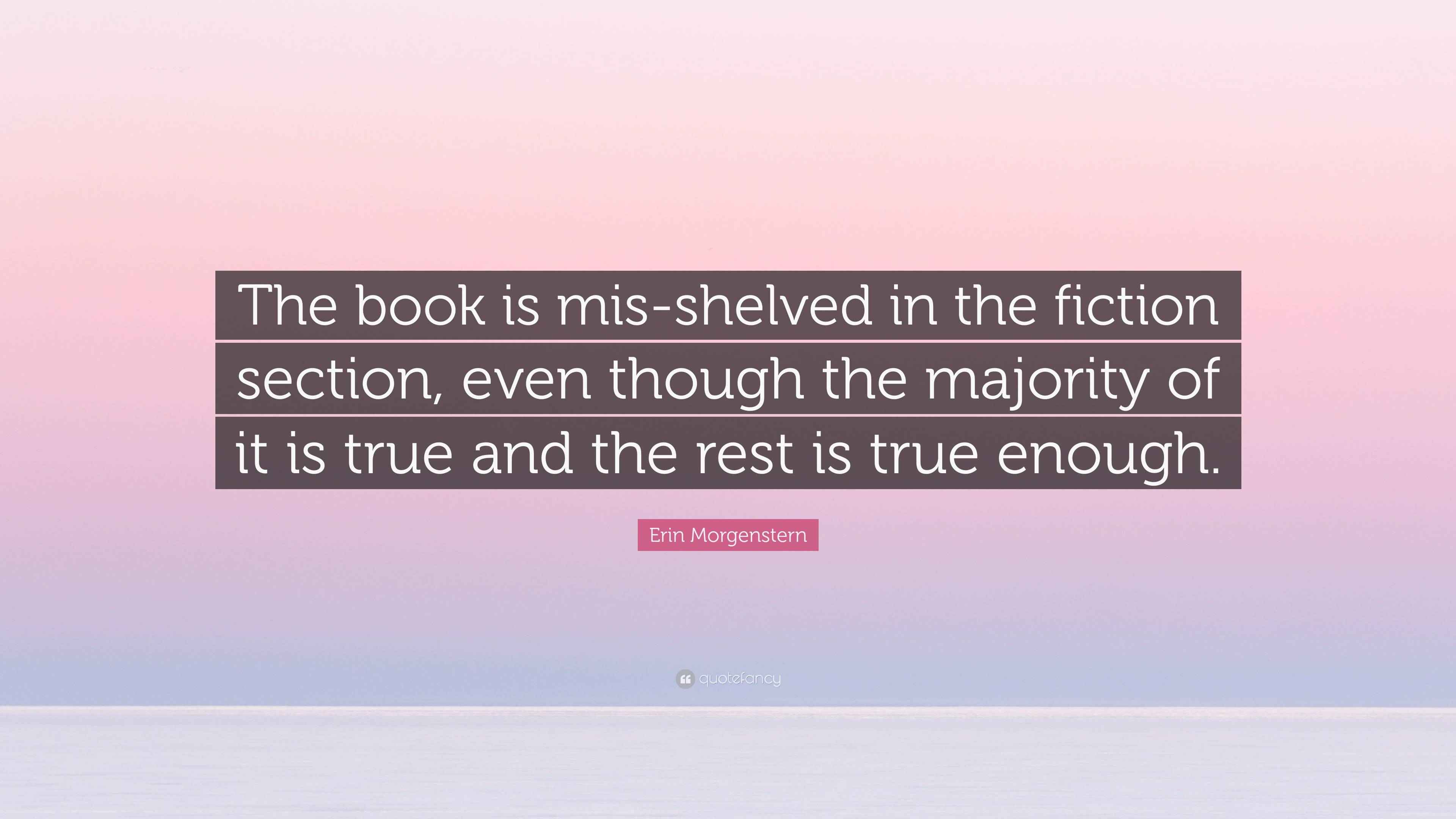 Erin Morgenstern Quote: “The book is mis-shelved in the fiction section ...