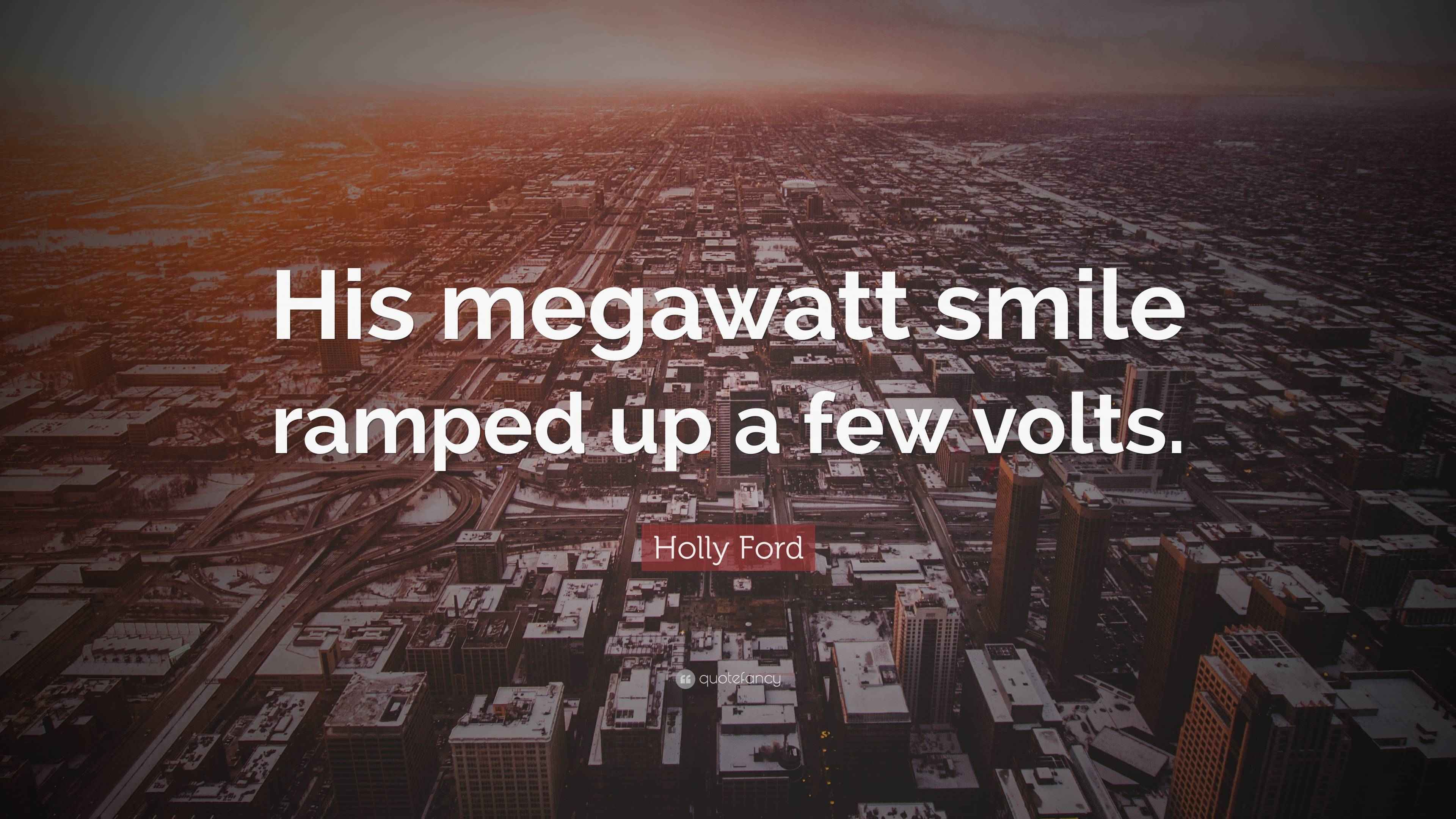 Holly Ford Quote: “His megawatt smile ramped up a few volts.”