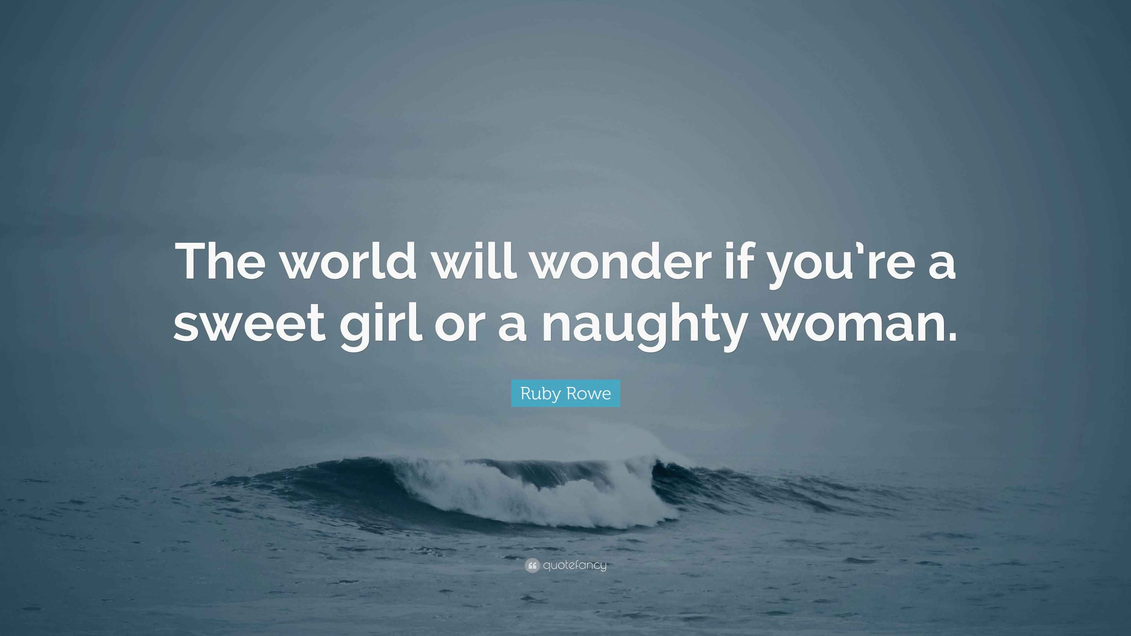 Ruby Rowe Quote: “The world will wonder if you’re a sweet girl or a ...