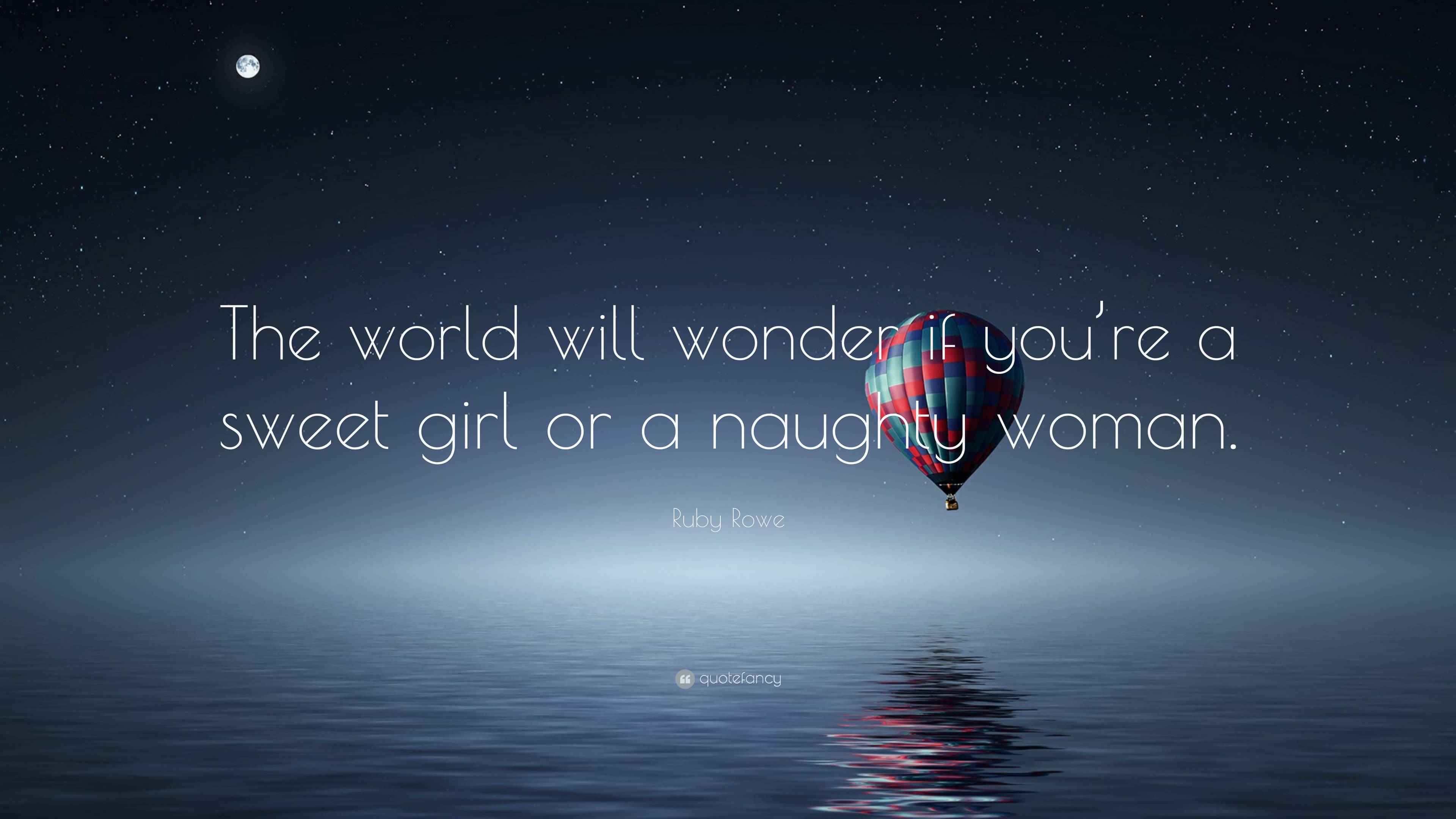 Ruby Rowe Quote: “The world will wonder if you’re a sweet girl or a ...
