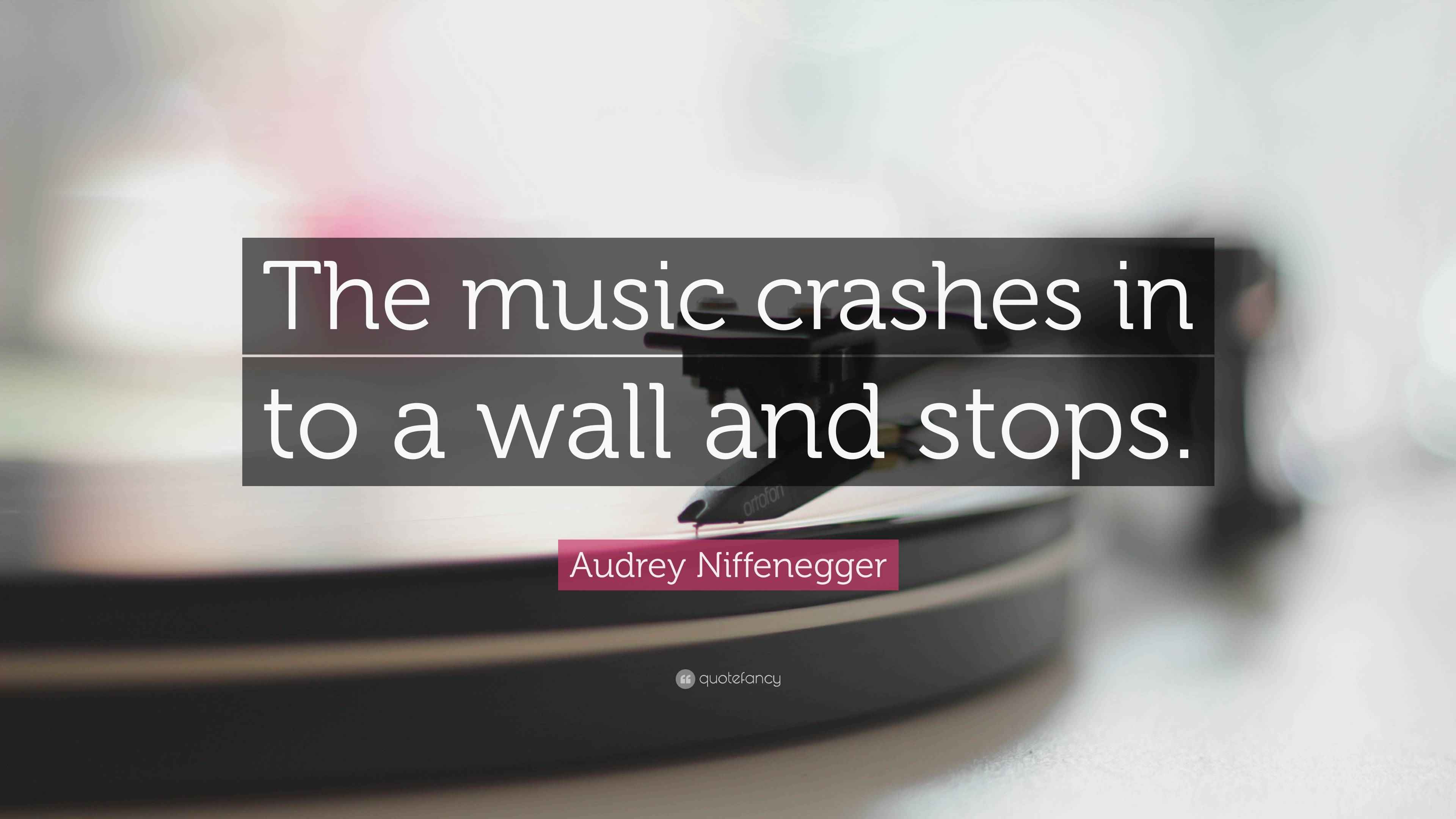 Audrey Niffenegger Quote: “The music crashes in to a wall and stops.”