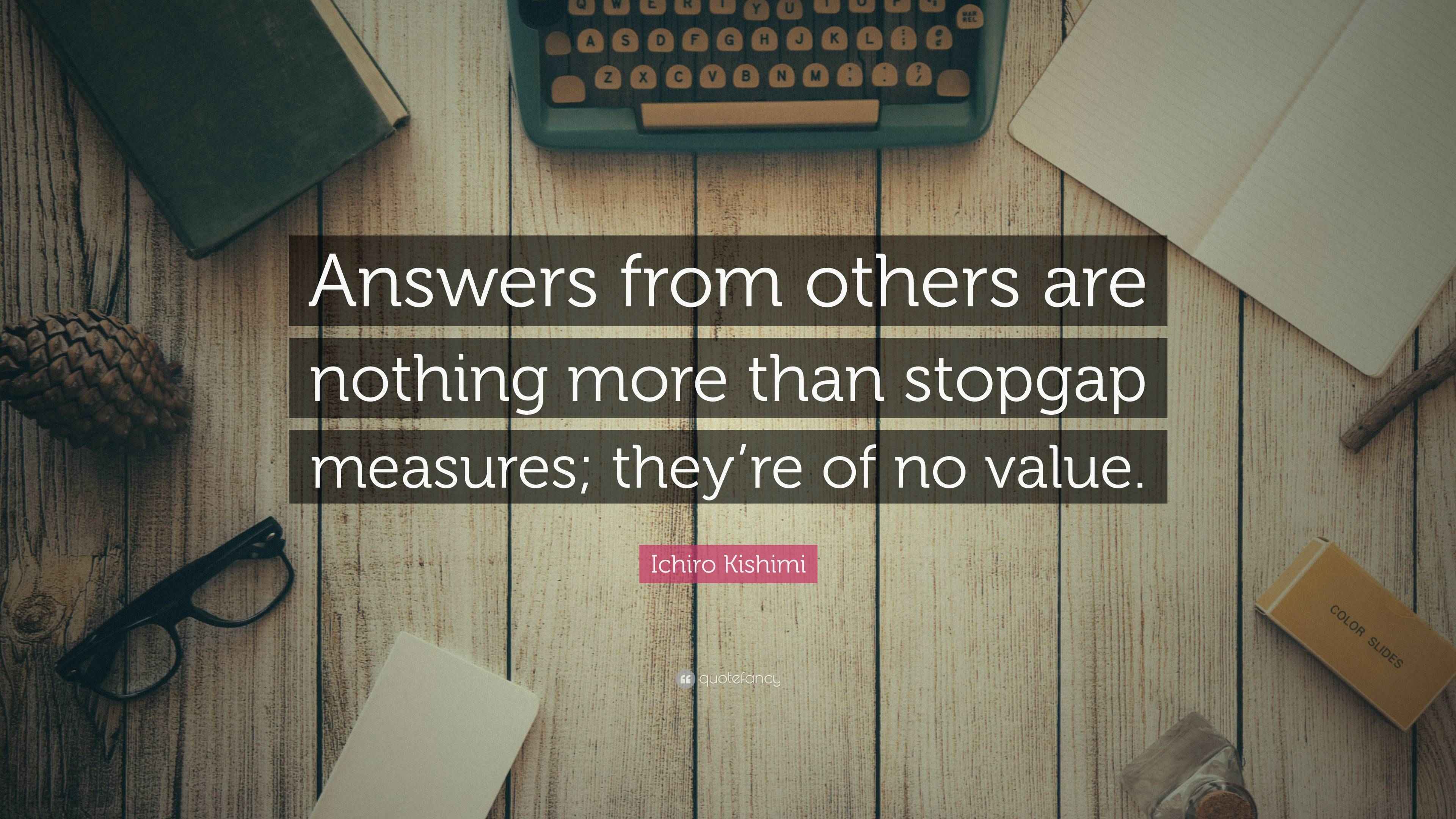 Ichiro Kishimi Quote: “Answers from others are nothing more than ...