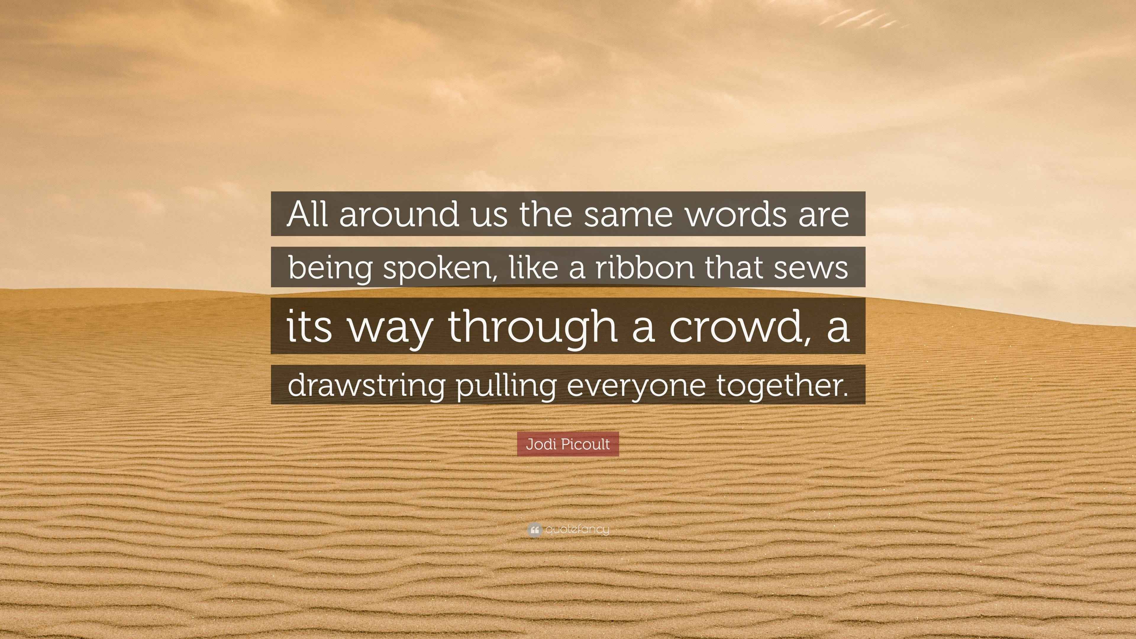 Jodi Picoult Quote: “All around us the same words are being spoken ...