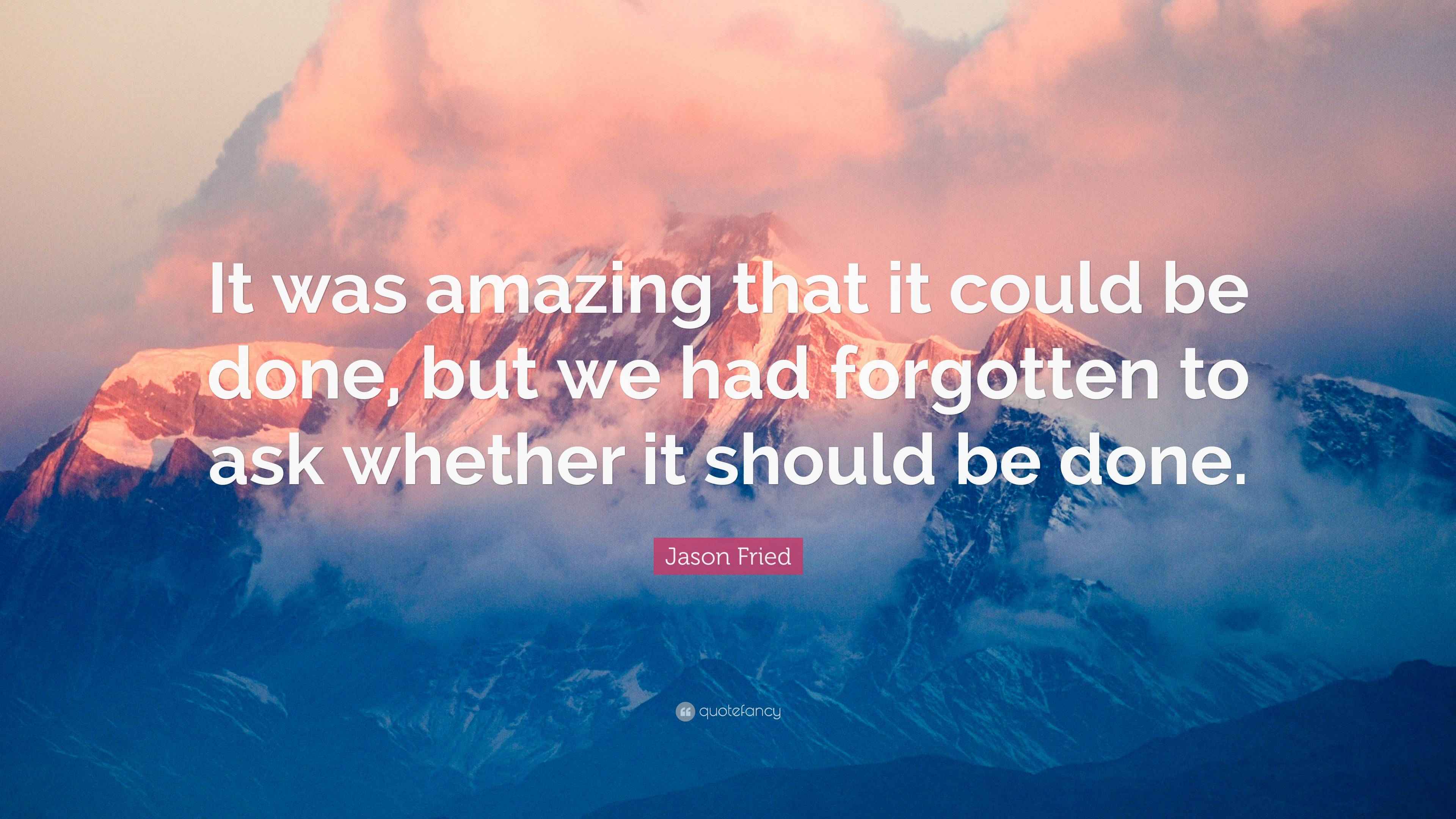 Jason Fried Quote: “It was amazing that it could be done, but we had ...