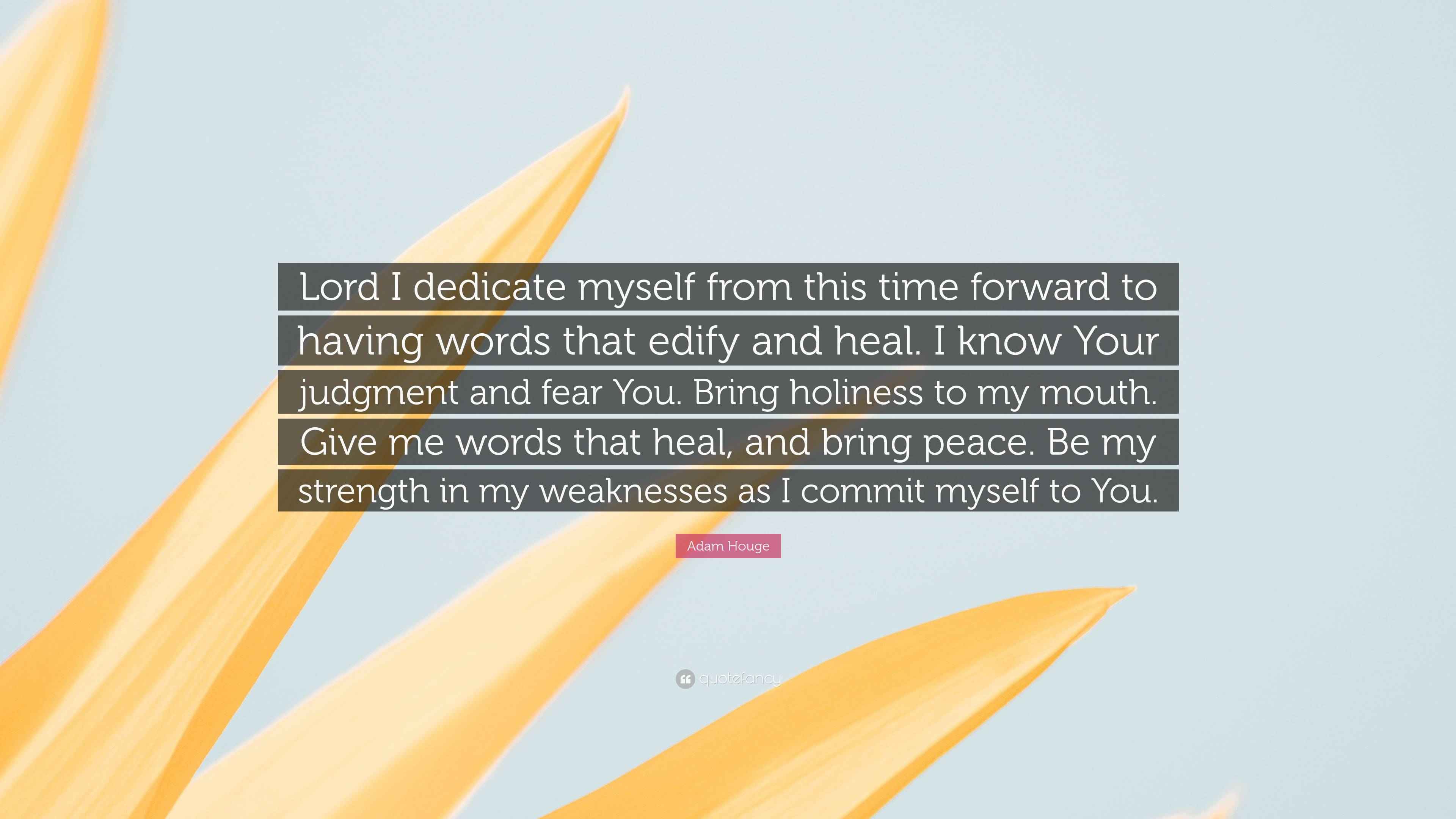 Adam Houge Quote: “Lord I dedicate myself from this time forward to having words that edify and ...