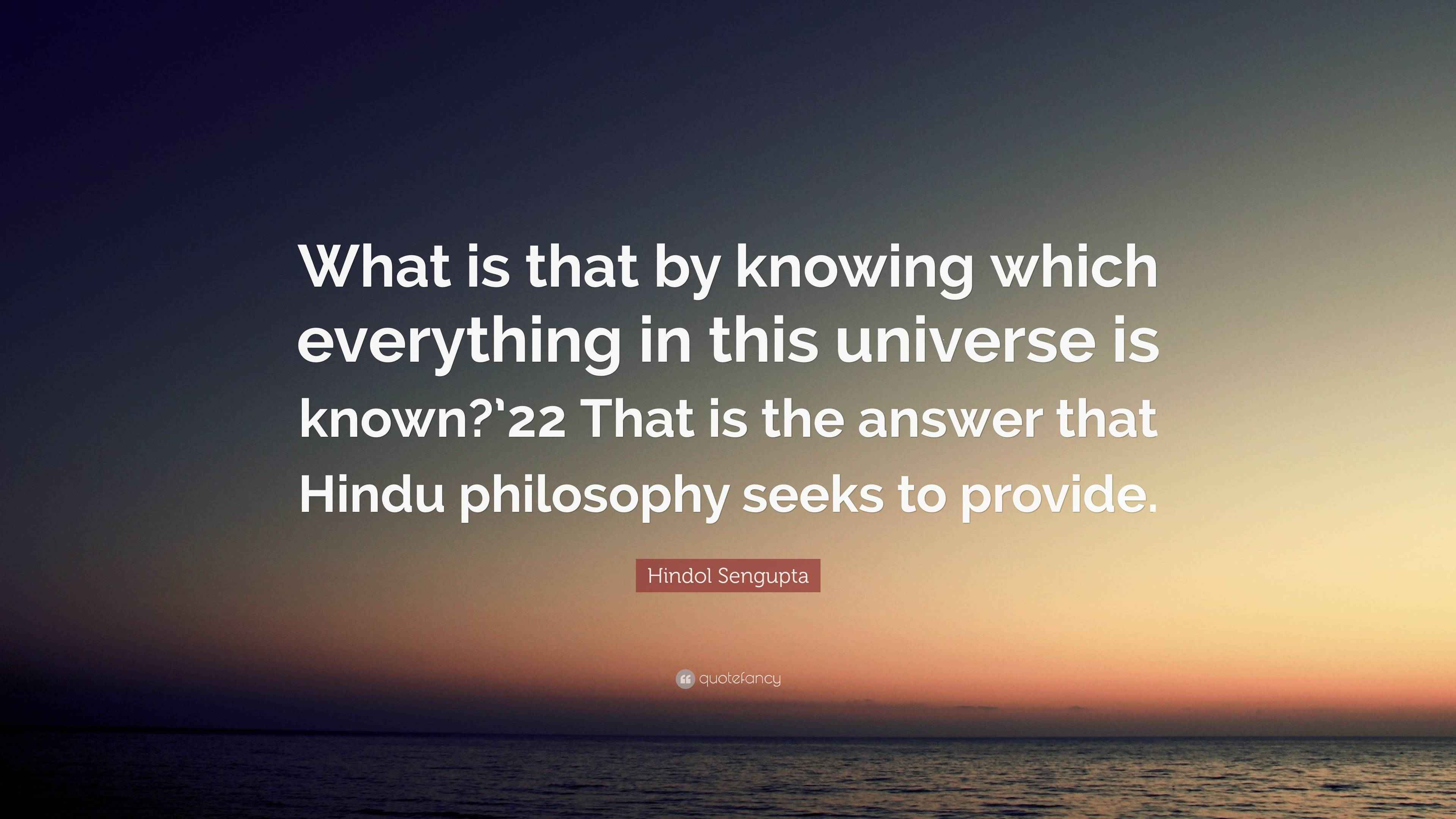 Hindol Sengupta Quote: “What is that by knowing which everything in ...