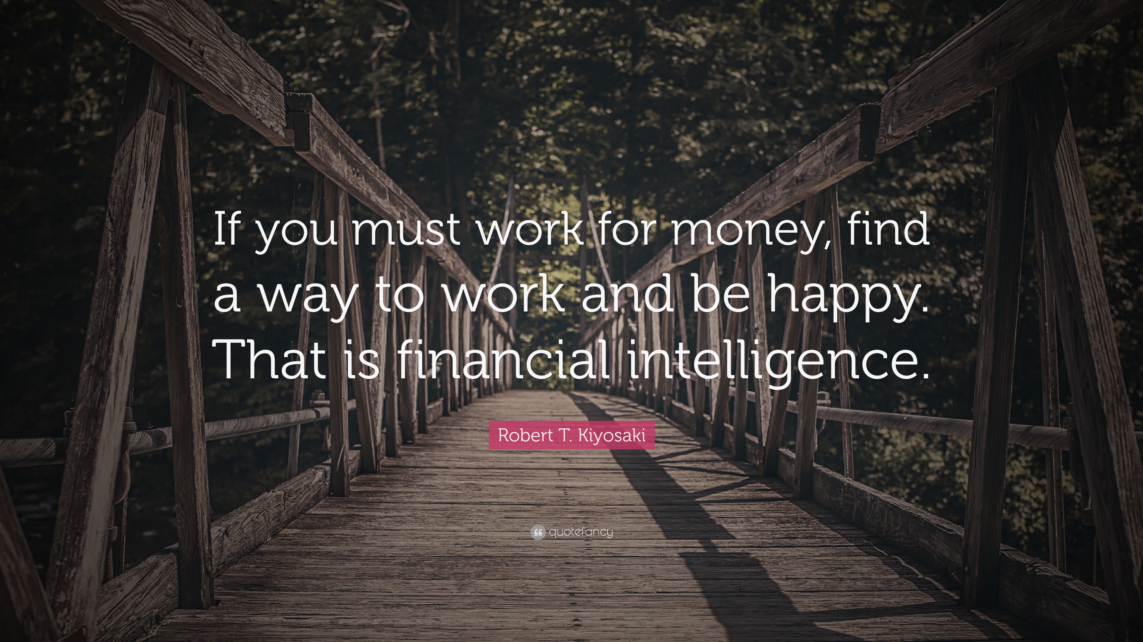 Robert T. Kiyosaki Quote: “If you must work for money, find a way to ...