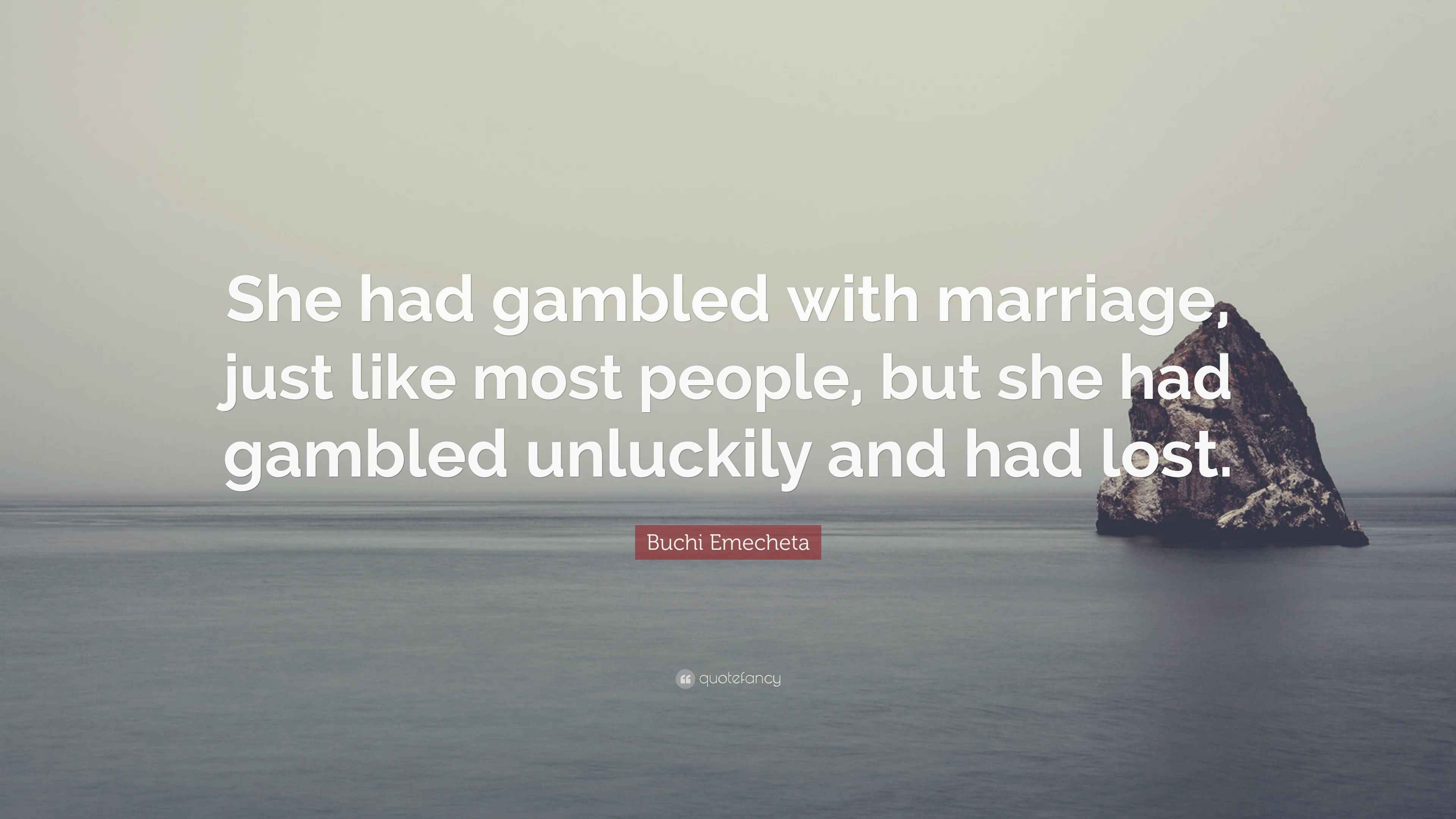Buchi Emecheta Quote: “She had gambled with marriage, just like most ...