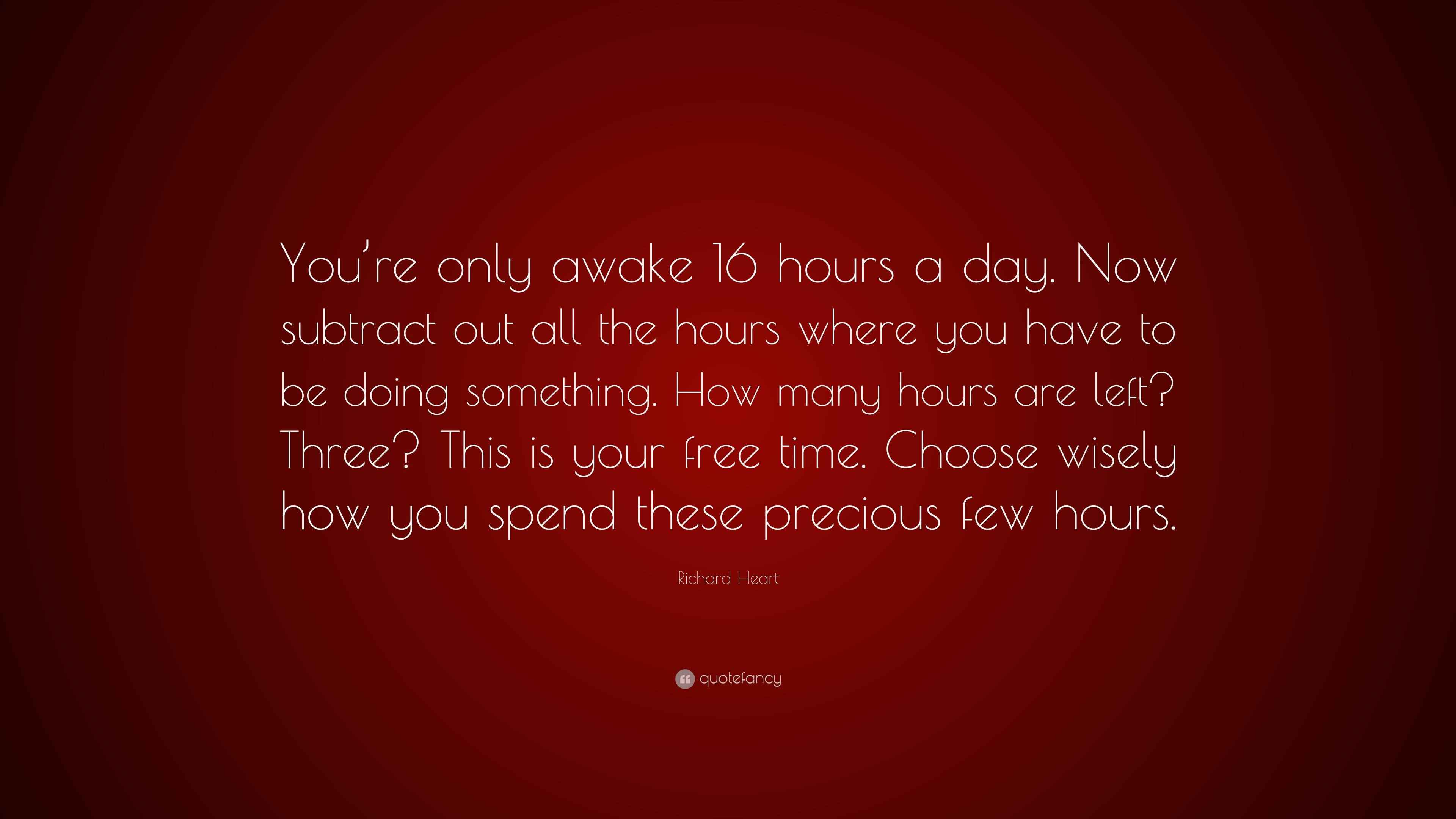 Richard Heart Quote: “You’re only awake 16 hours a day. Now subtract ...