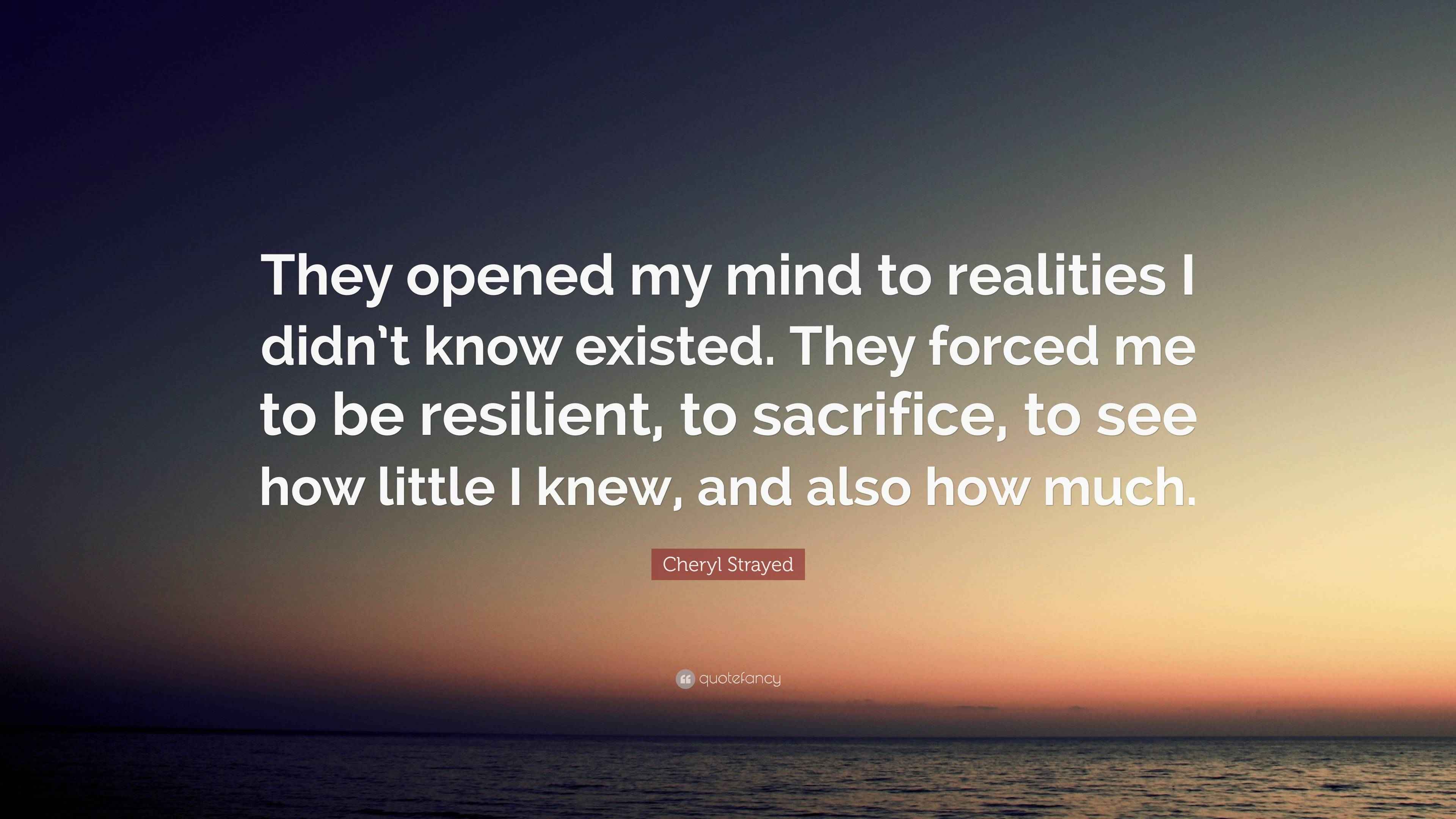 Cheryl Strayed Quote: “They opened my mind to realities I didn’t know ...