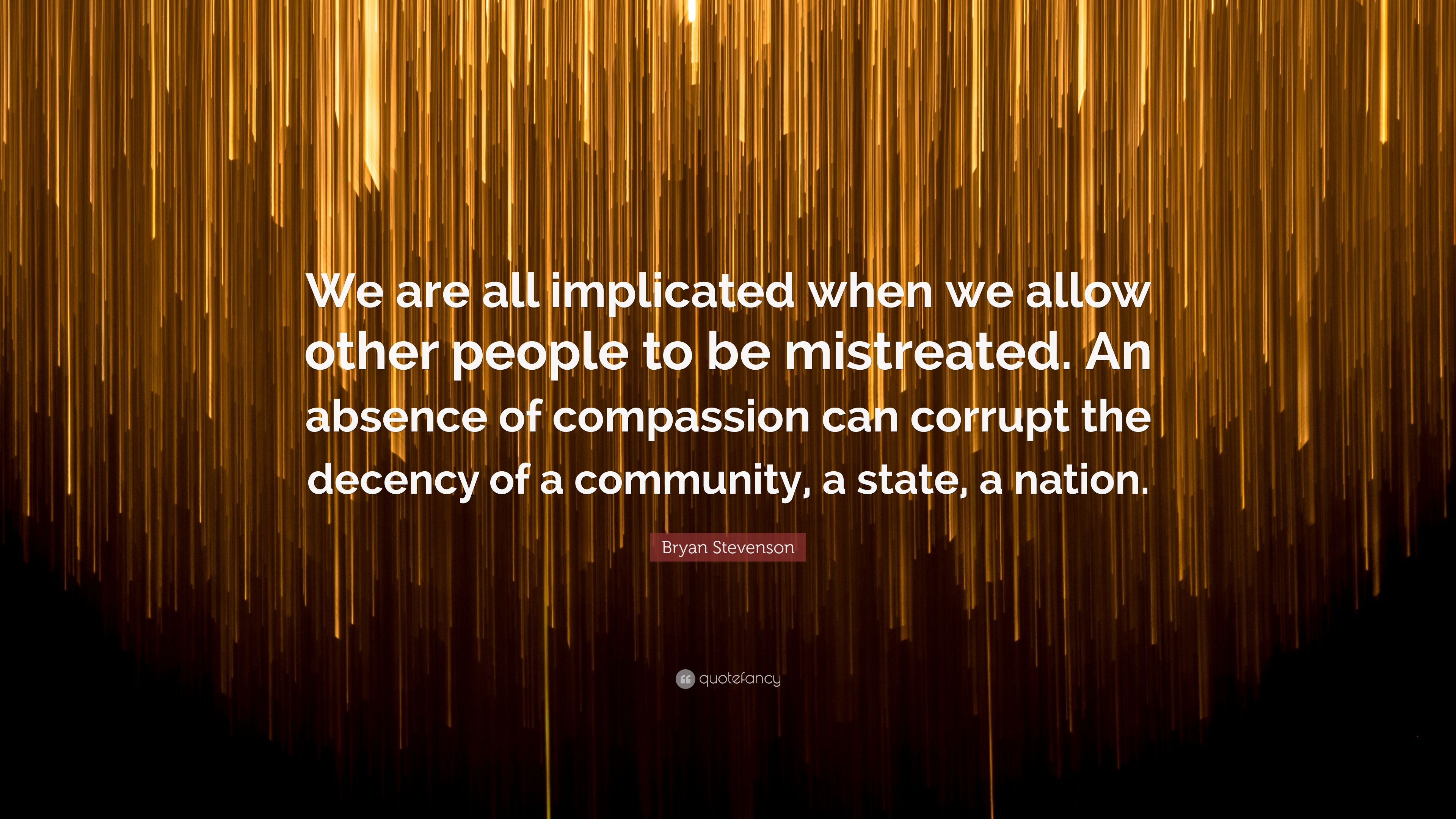 Bryan Stevenson Quote: “We are all implicated when we allow other ...