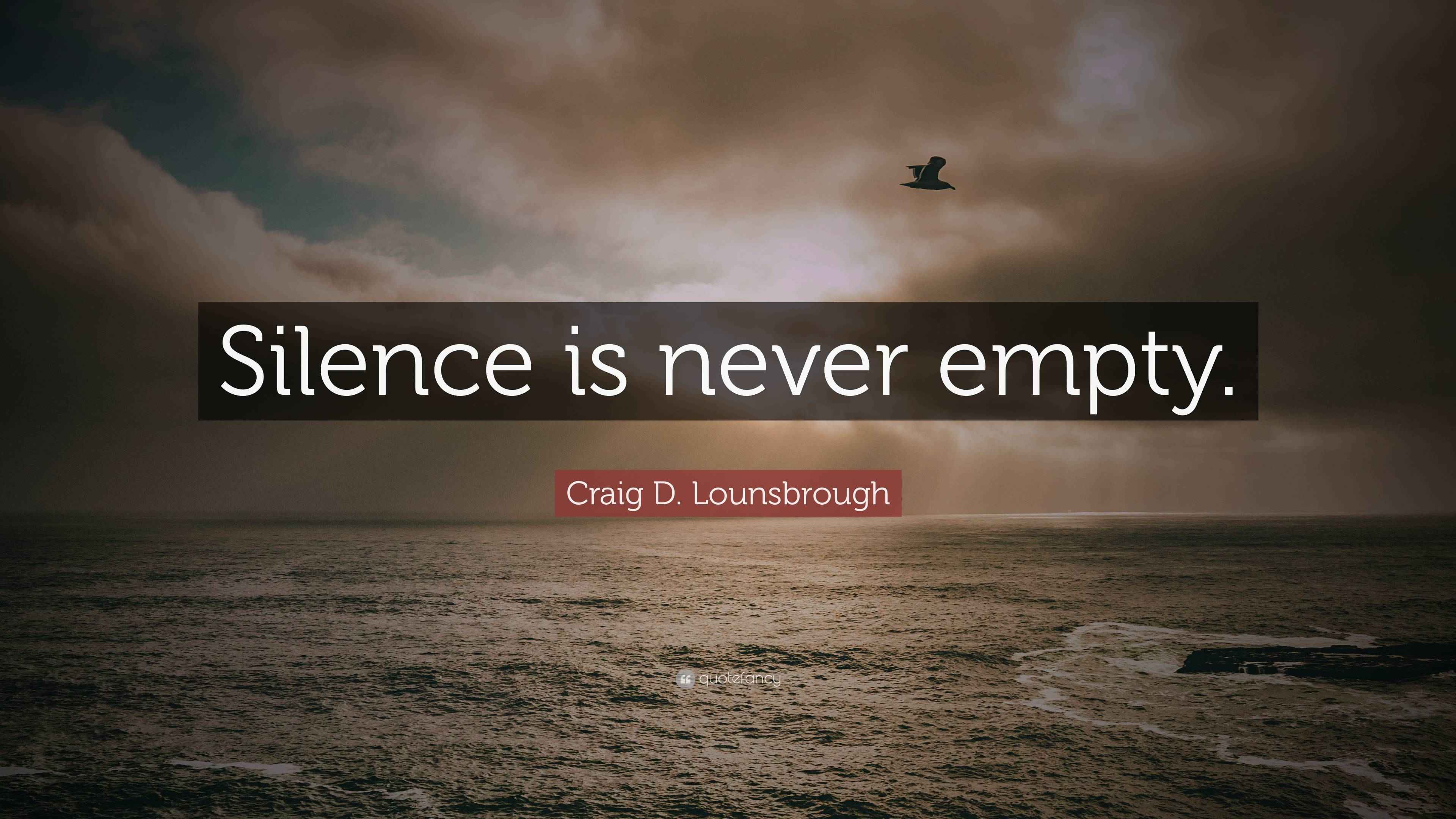 Craig D. Lounsbrough Quote: “Silence is never empty.”